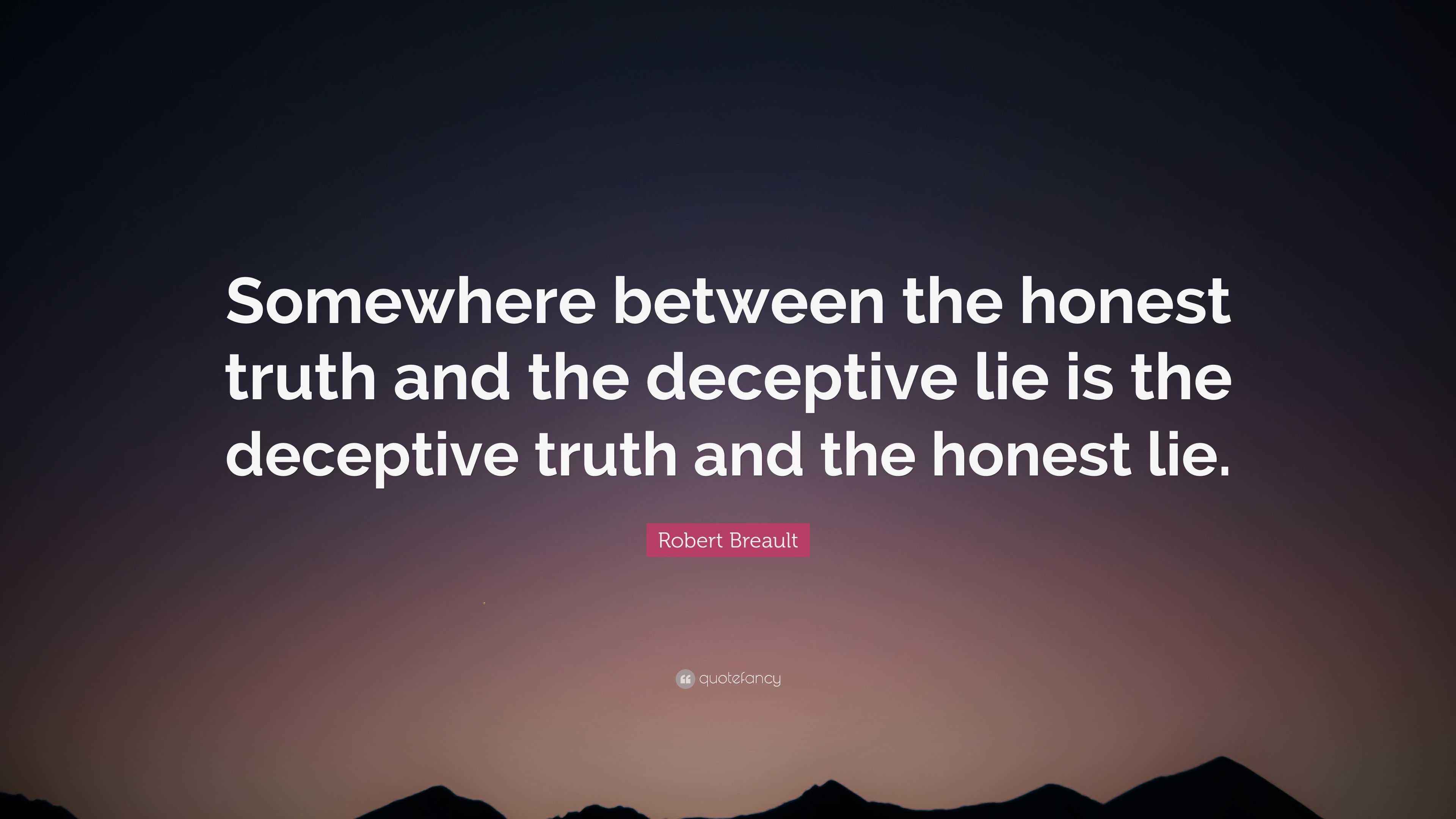 Robert Breault Quote: “Somewhere between the honest truth and the ...