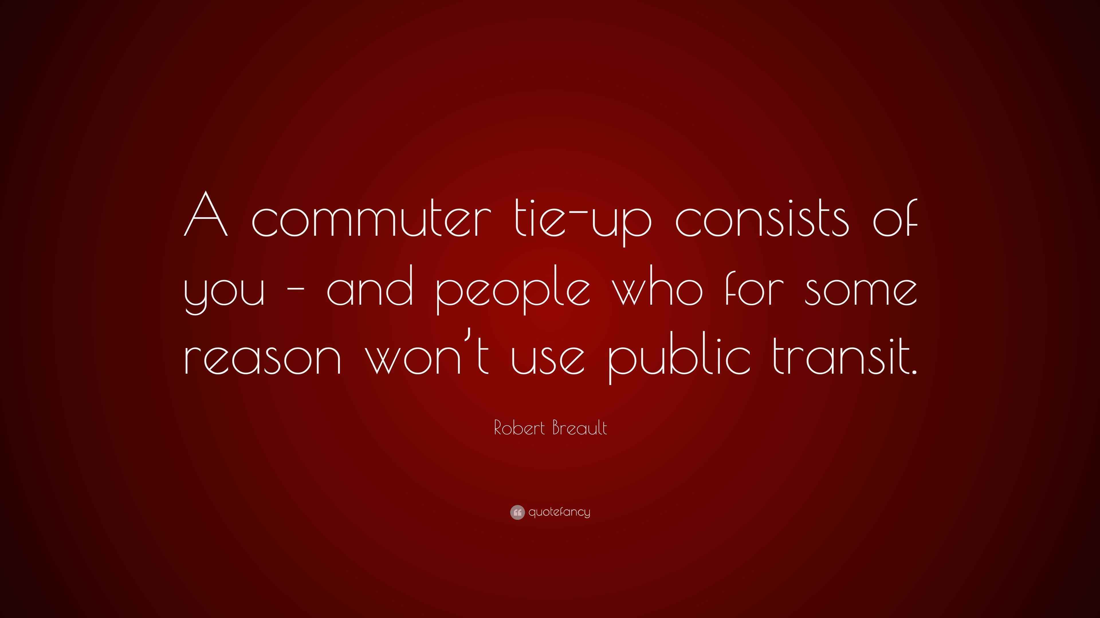 Robert Breault Quote: “A commuter tie-up consists of you – and people ...