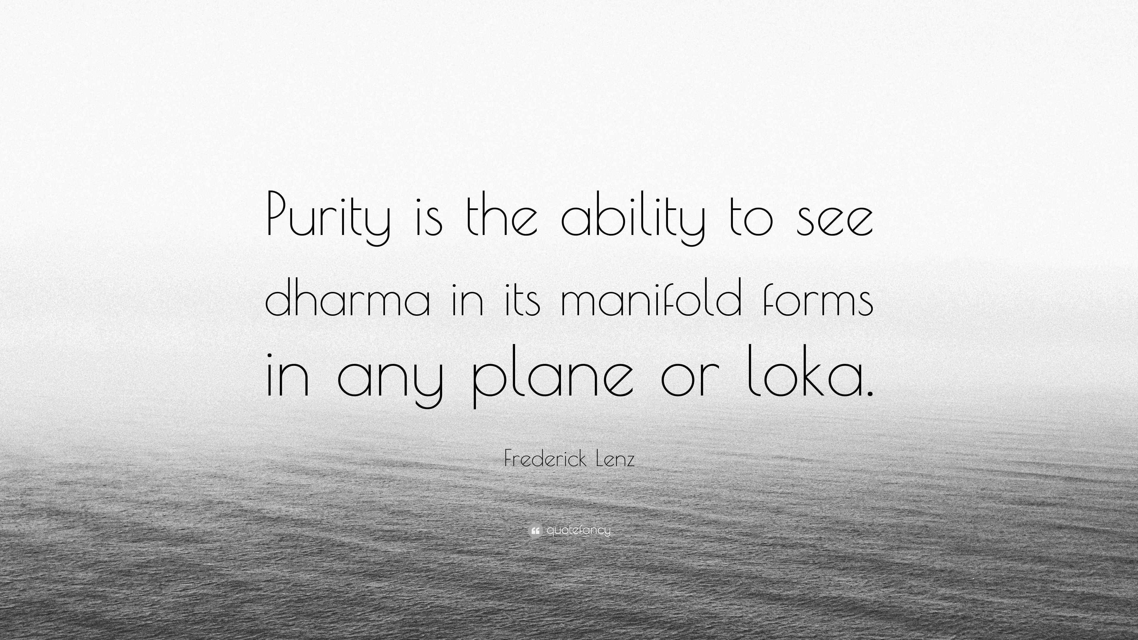 Frederick Lenz Quote: “Purity is the ability to see dharma in its ...