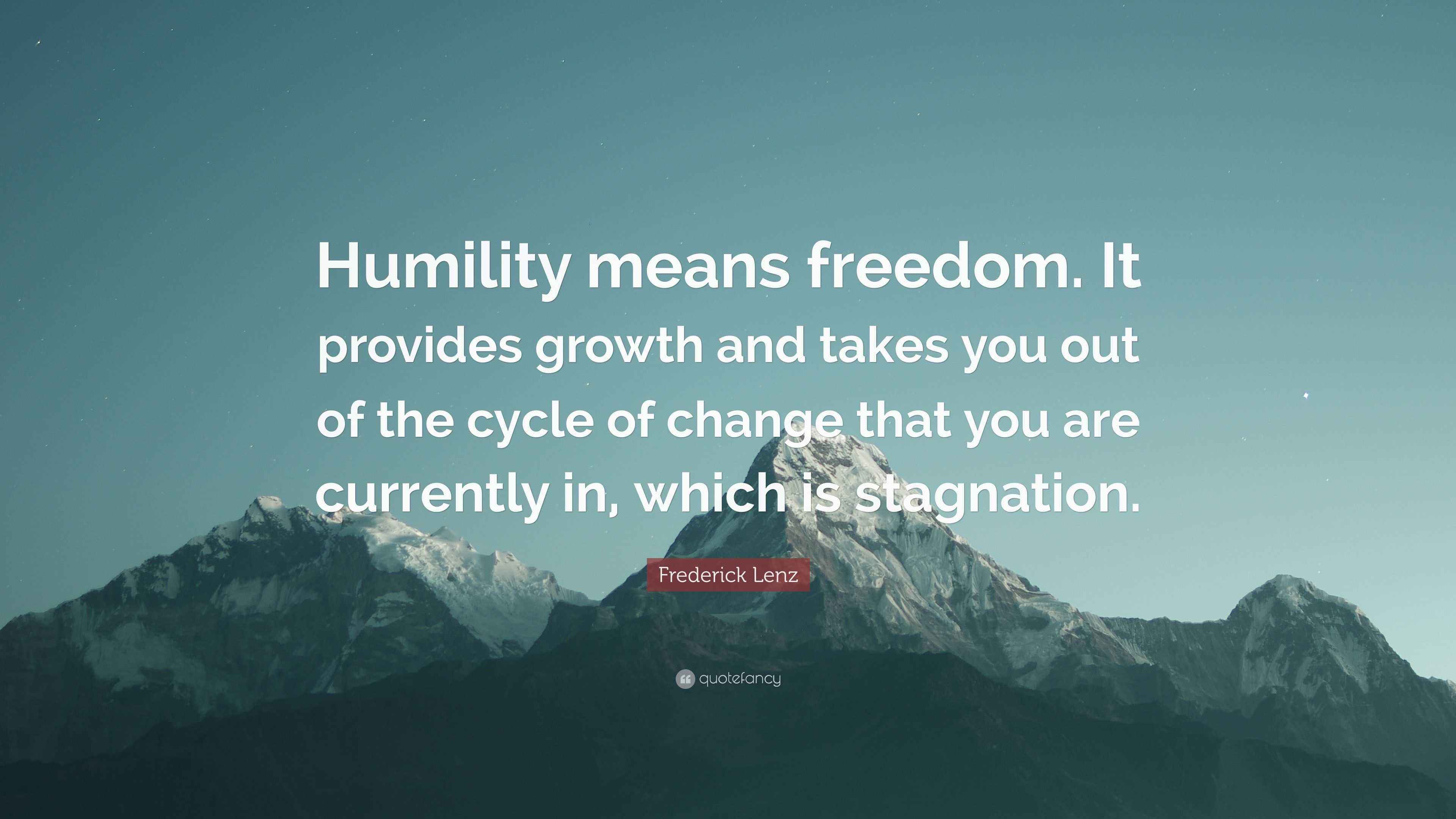 Frederick Lenz Quote: “Humility means freedom. It provides growth and ...