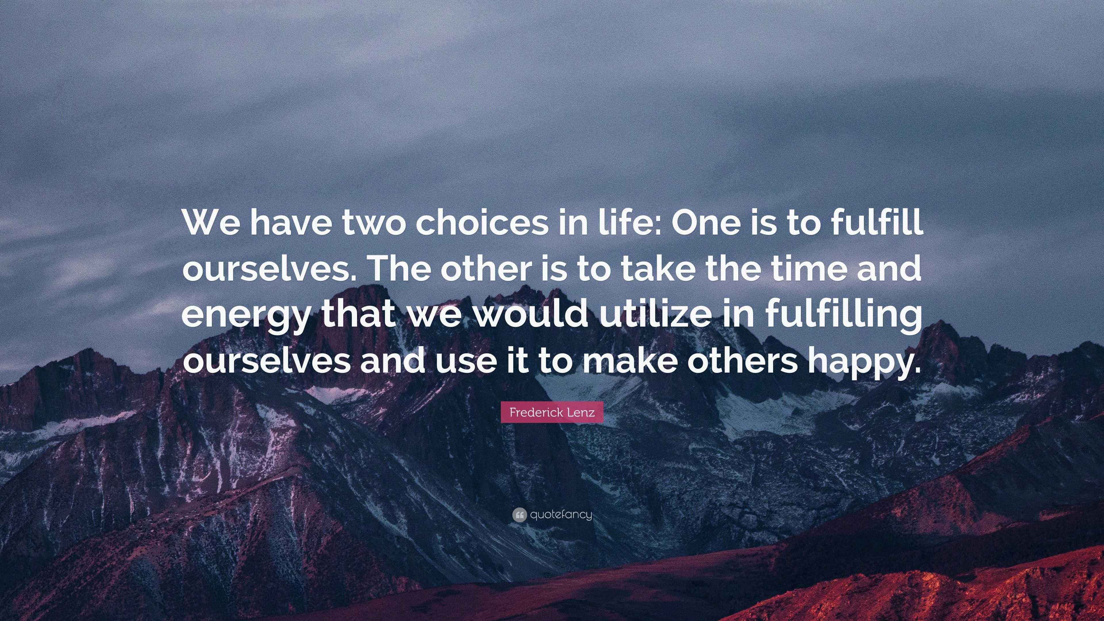 Frederick Lenz Quote: “We have two choices in life: One is to fulfill ...