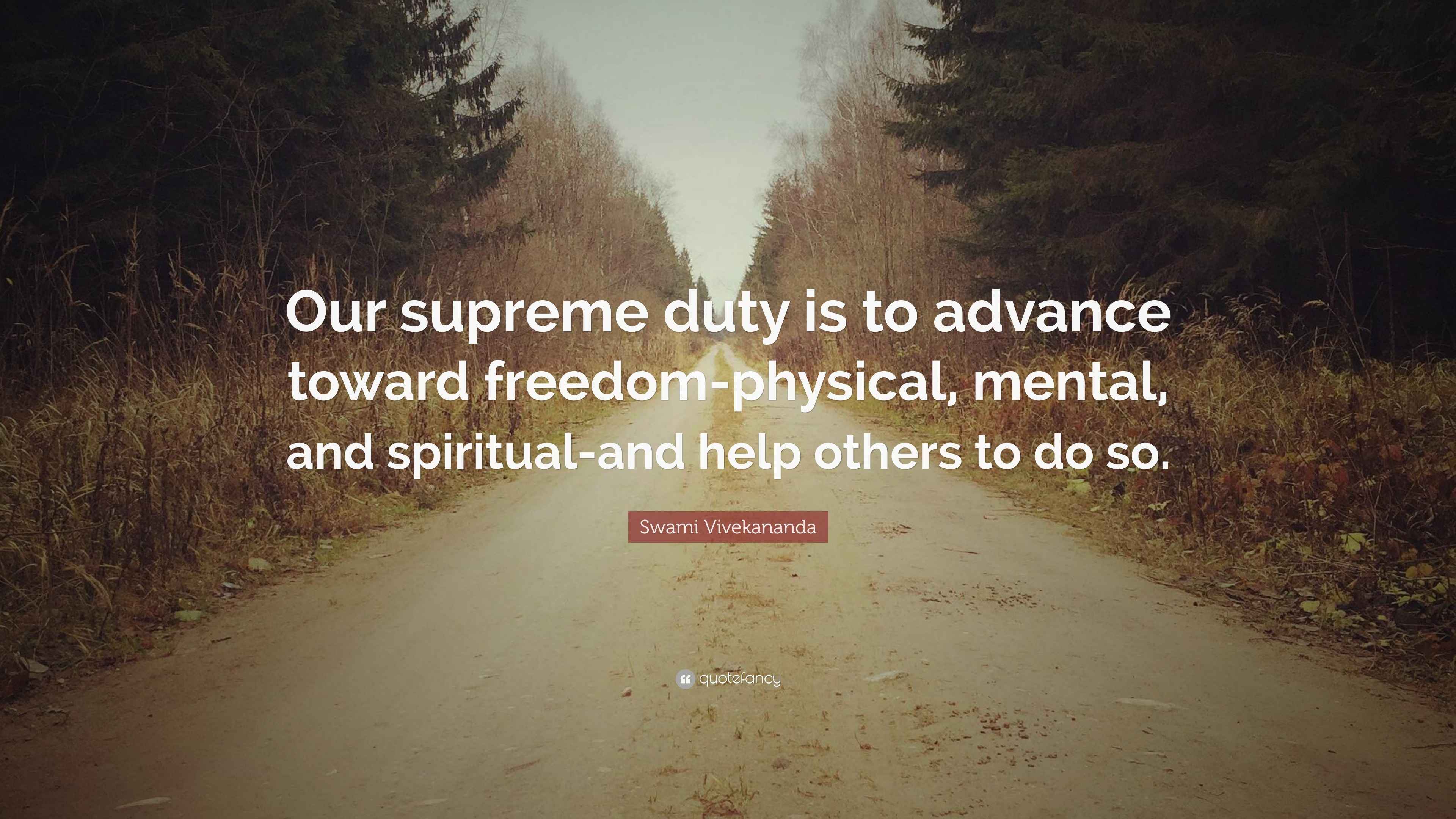 Swami Vivekananda Quote: “Our supreme duty is to advance toward freedom ...