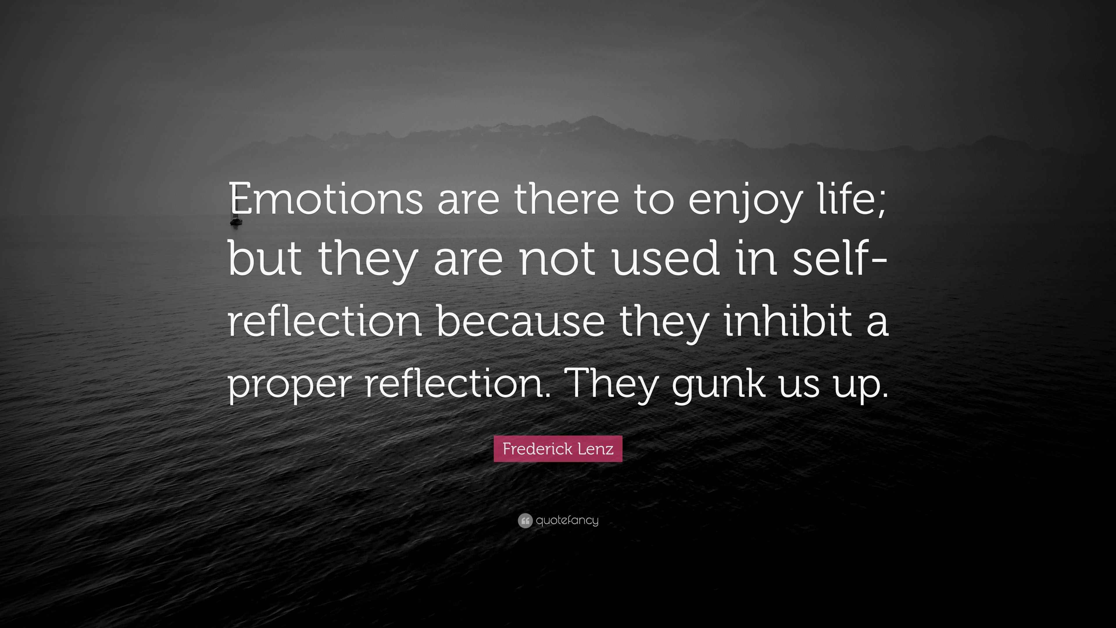 Frederick Lenz Quote: “Emotions are there to enjoy life; but they are ...