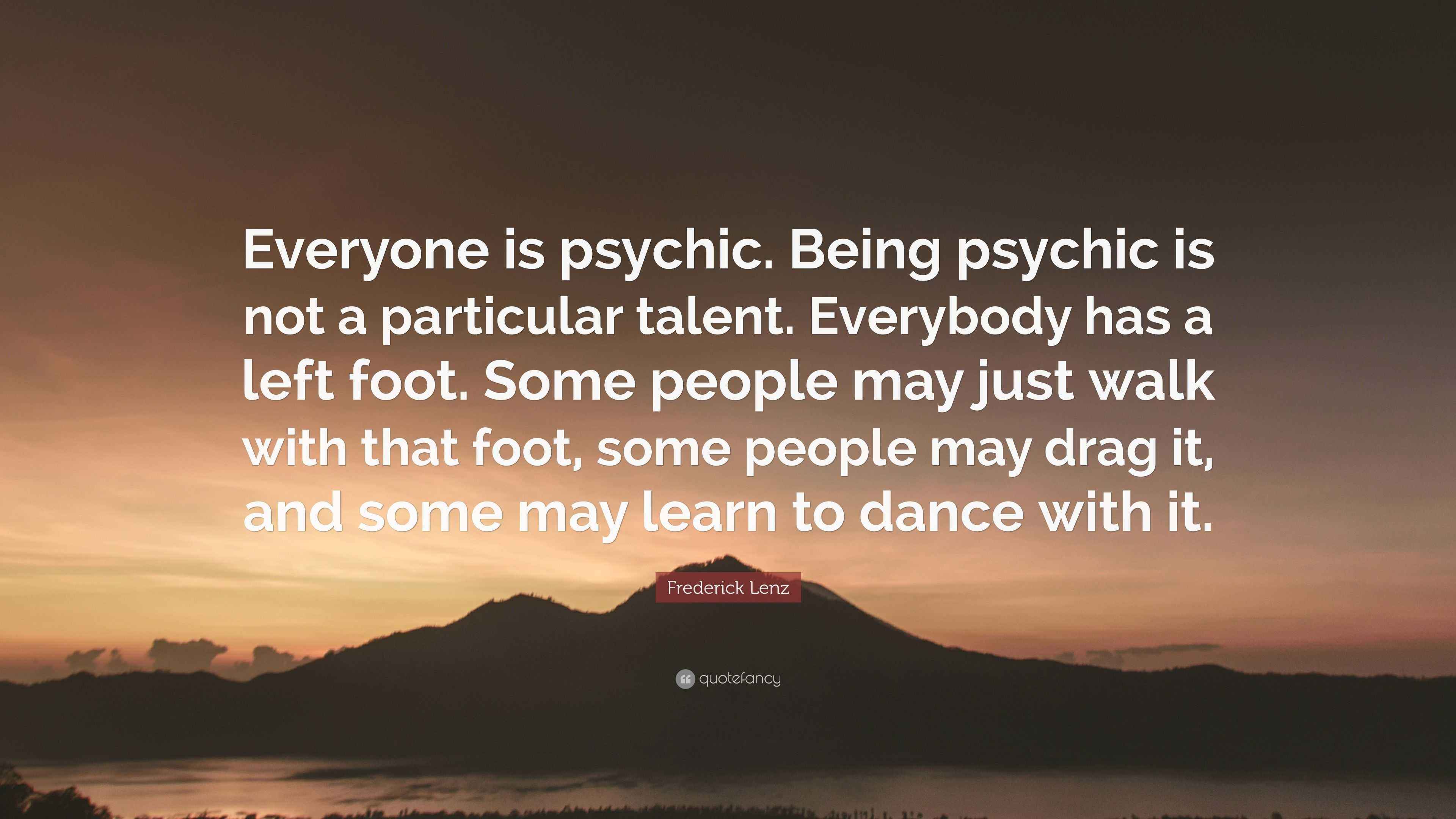 Frederick Lenz Quote: “Everyone is psychic. Being psychic is not a ...