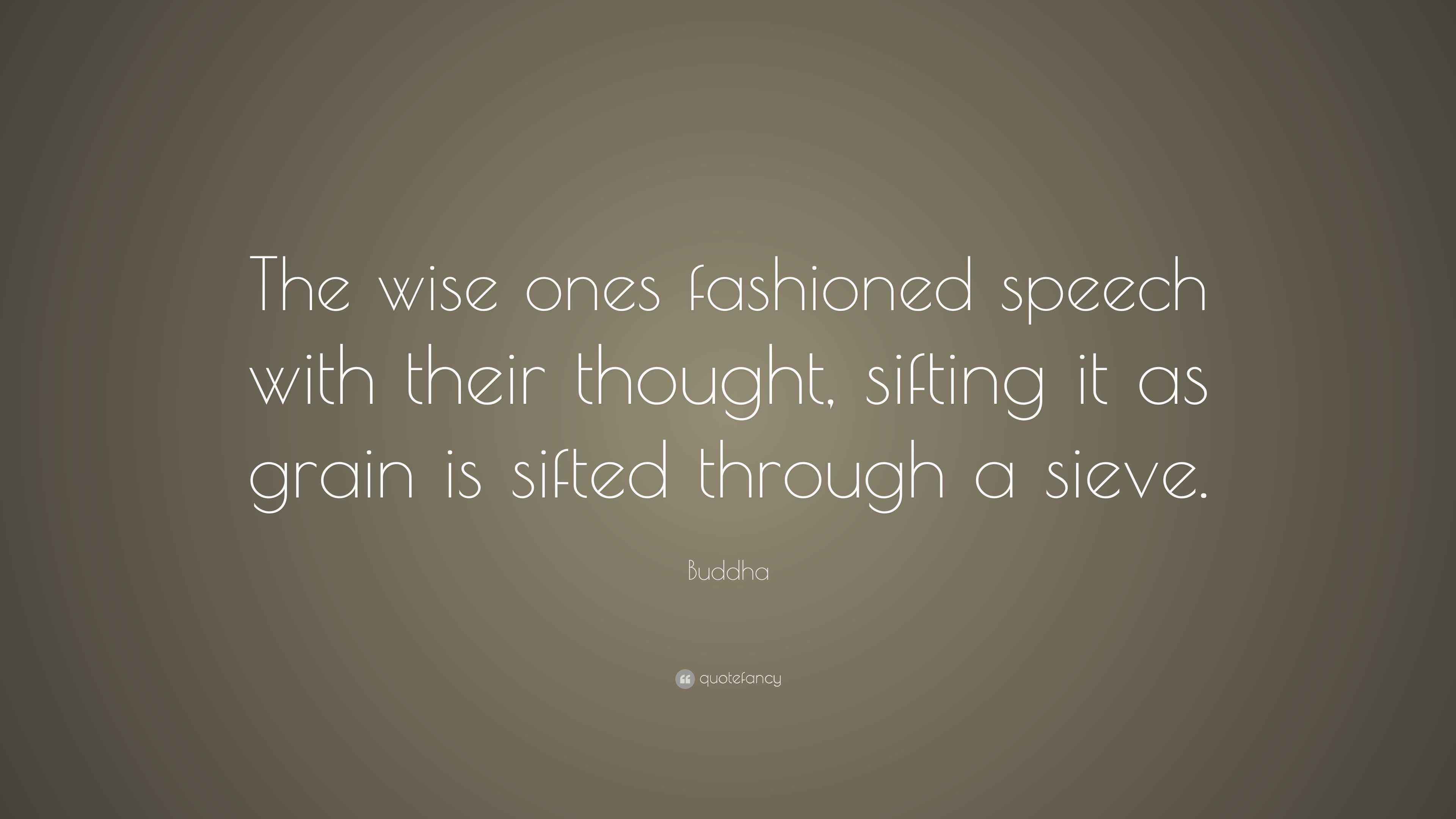 Buddha Quote: “The wise ones fashioned speech with their thought ...