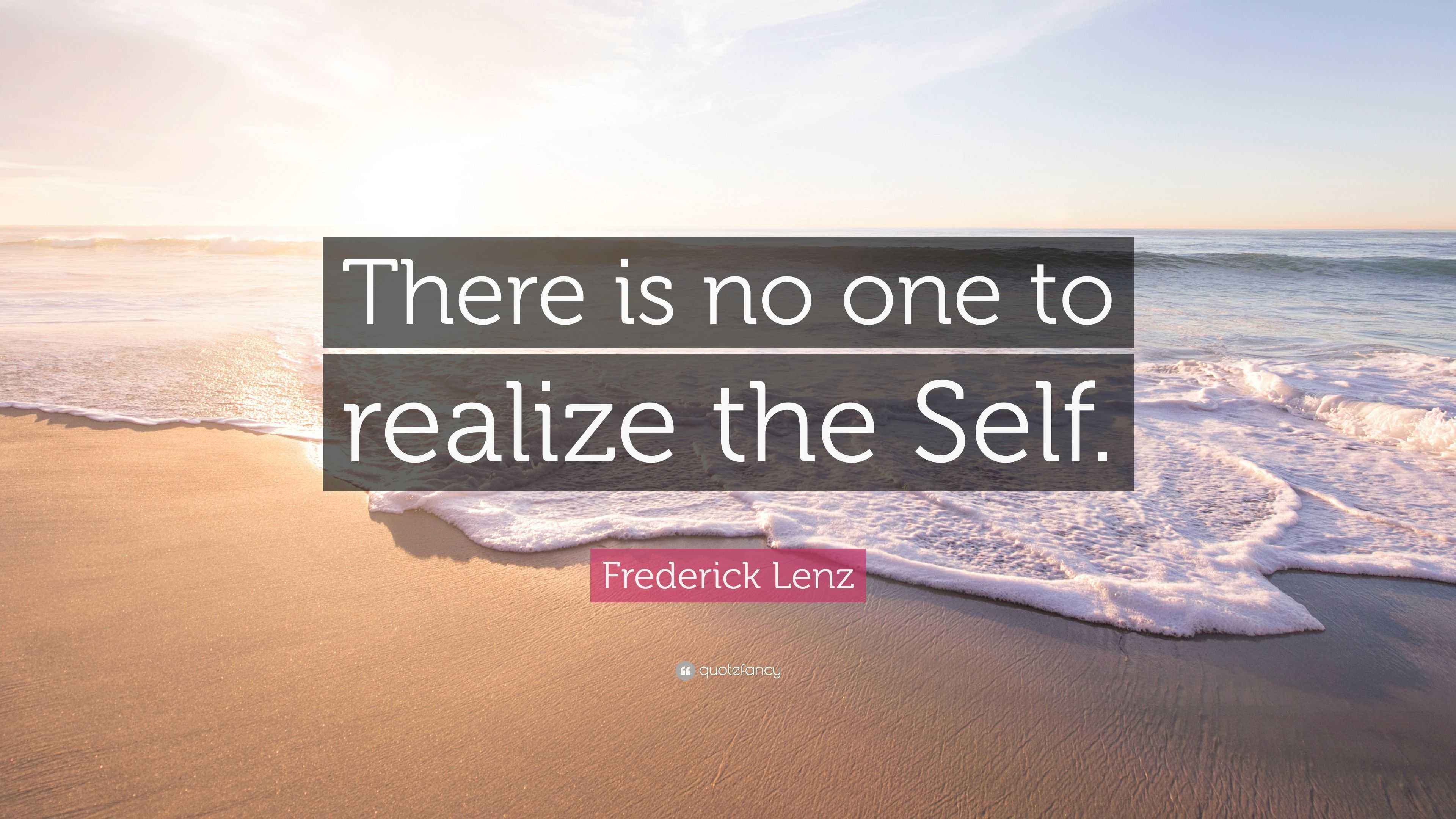 Frederick Lenz Quote: “There is no one to realize the Self.”