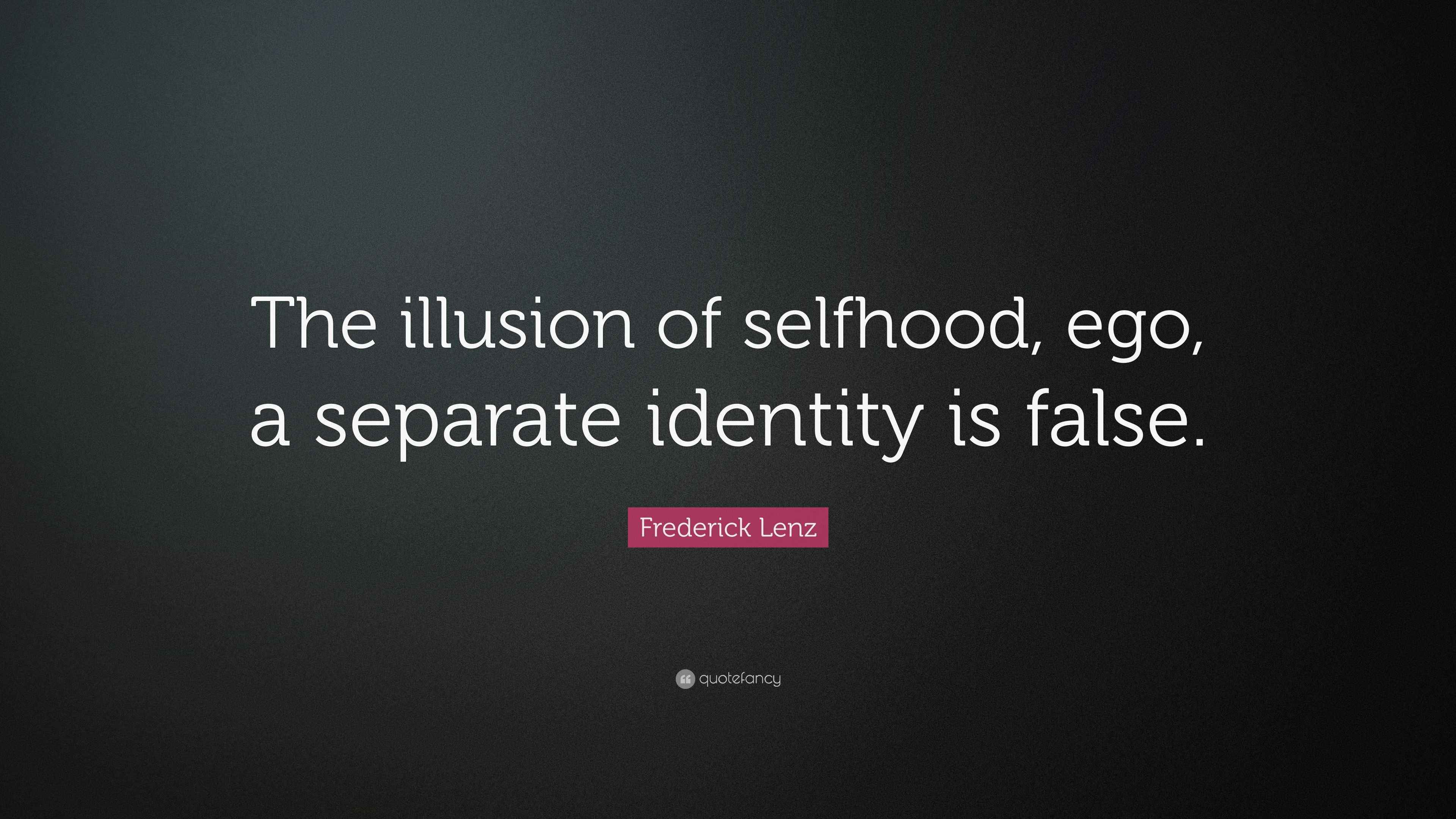 Frederick Lenz Quote: “The illusion of selfhood, ego, a separate ...