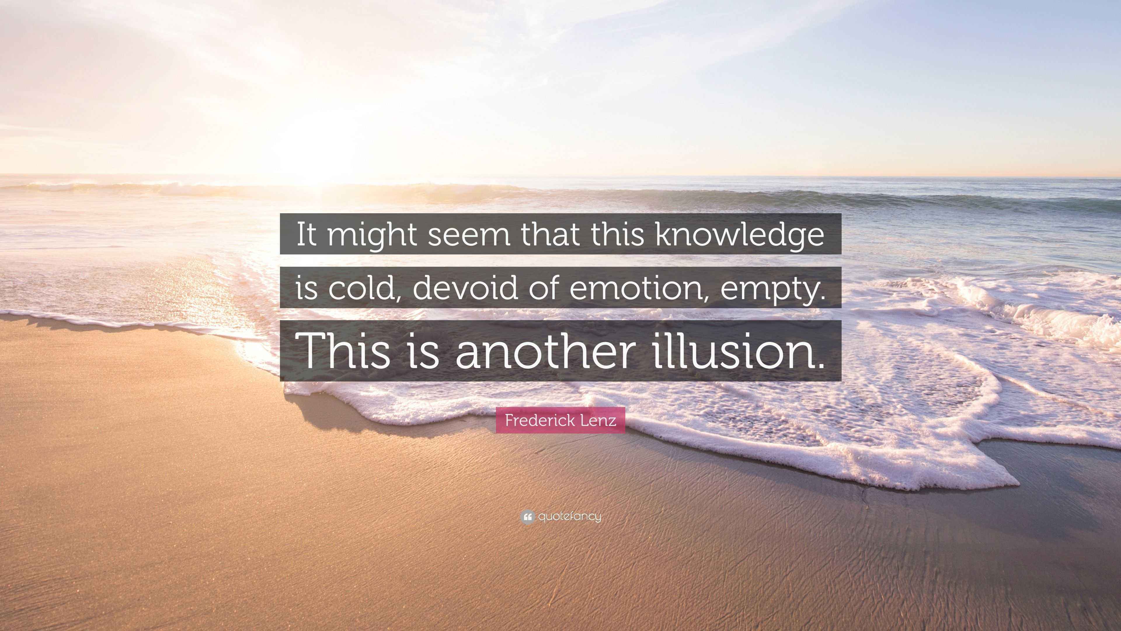 Frederick Lenz Quote: “It might seem that this knowledge is cold ...