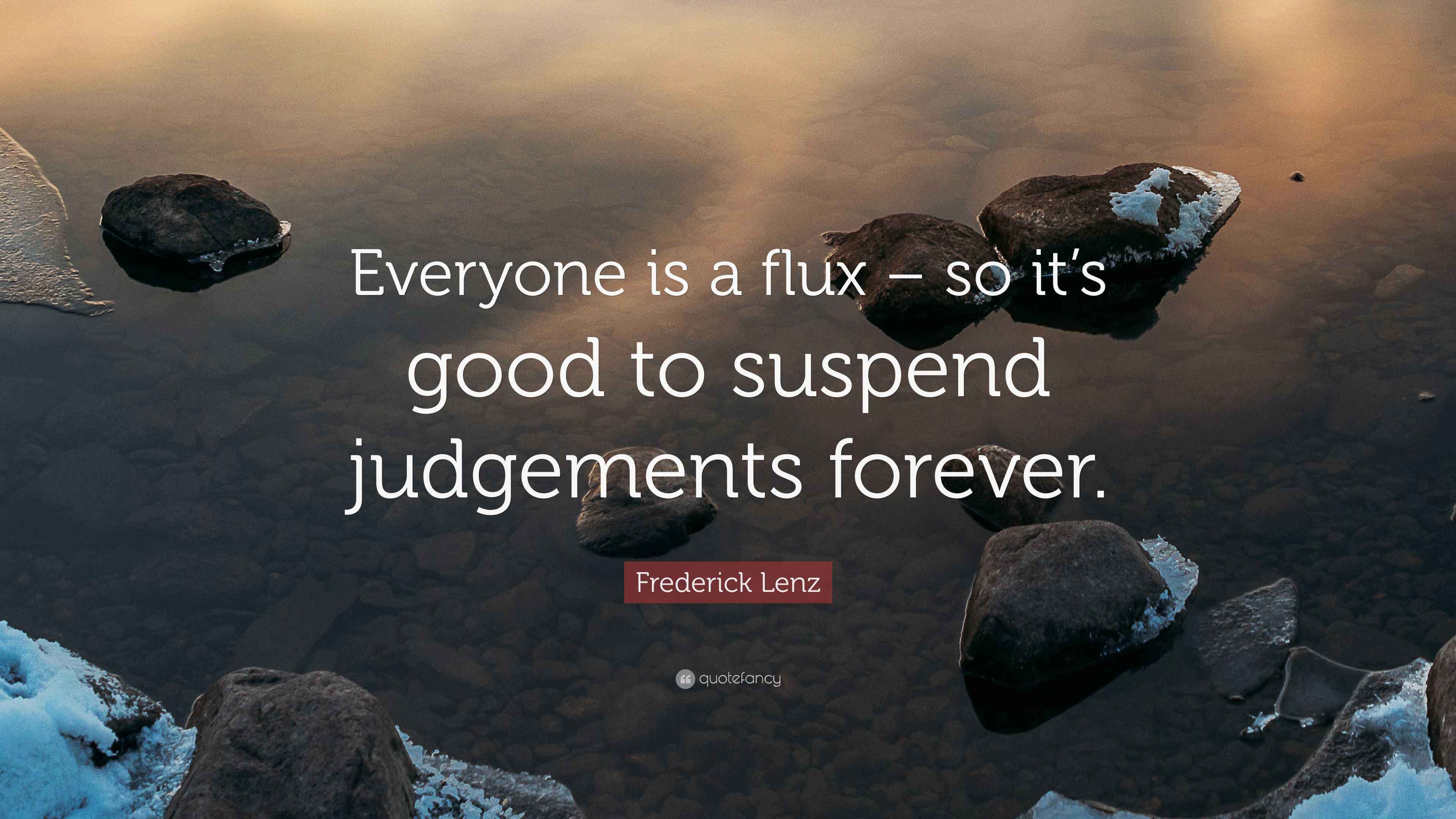 Frederick Lenz Quote: “Everyone is a flux – so it’s good to suspend ...
