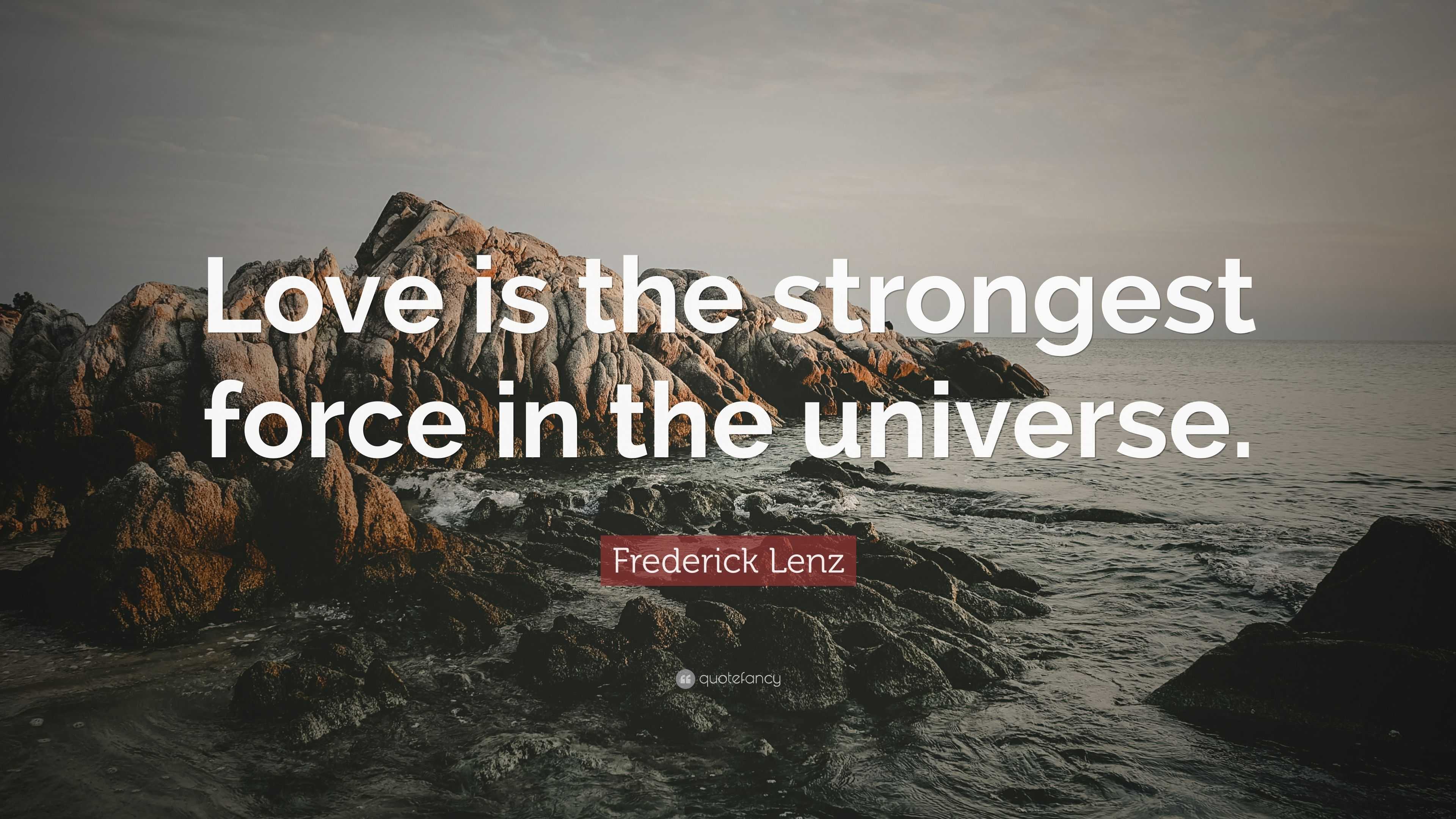 Frederick Lenz Quote: “Love is the strongest force in the universe.”
