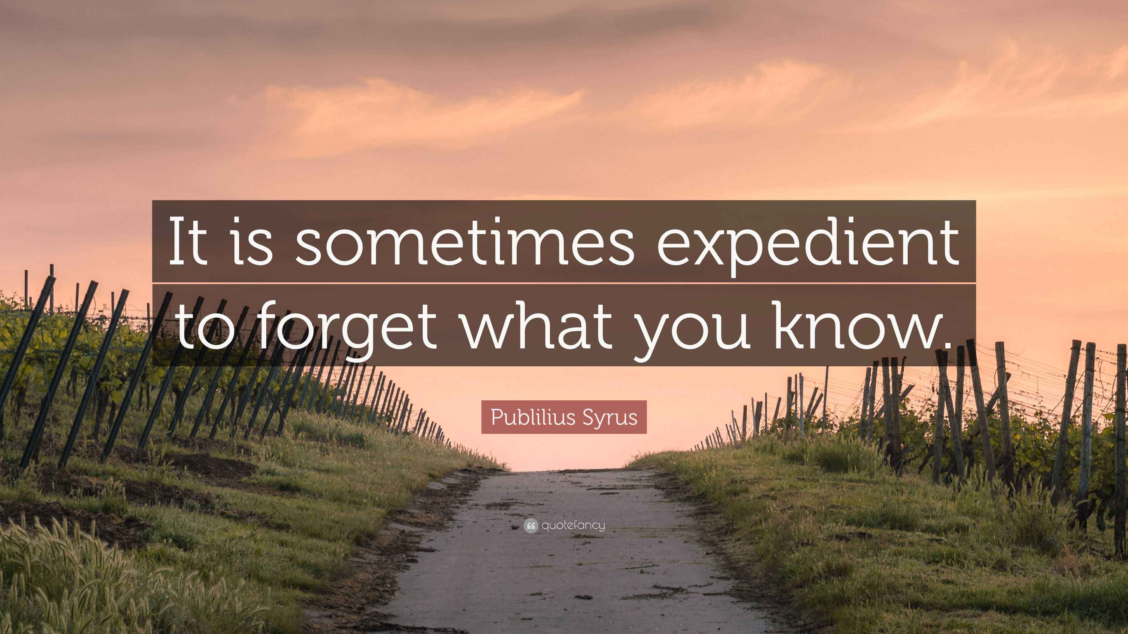Publilius Syrus Quote: “It is sometimes expedient to forget what you know.”