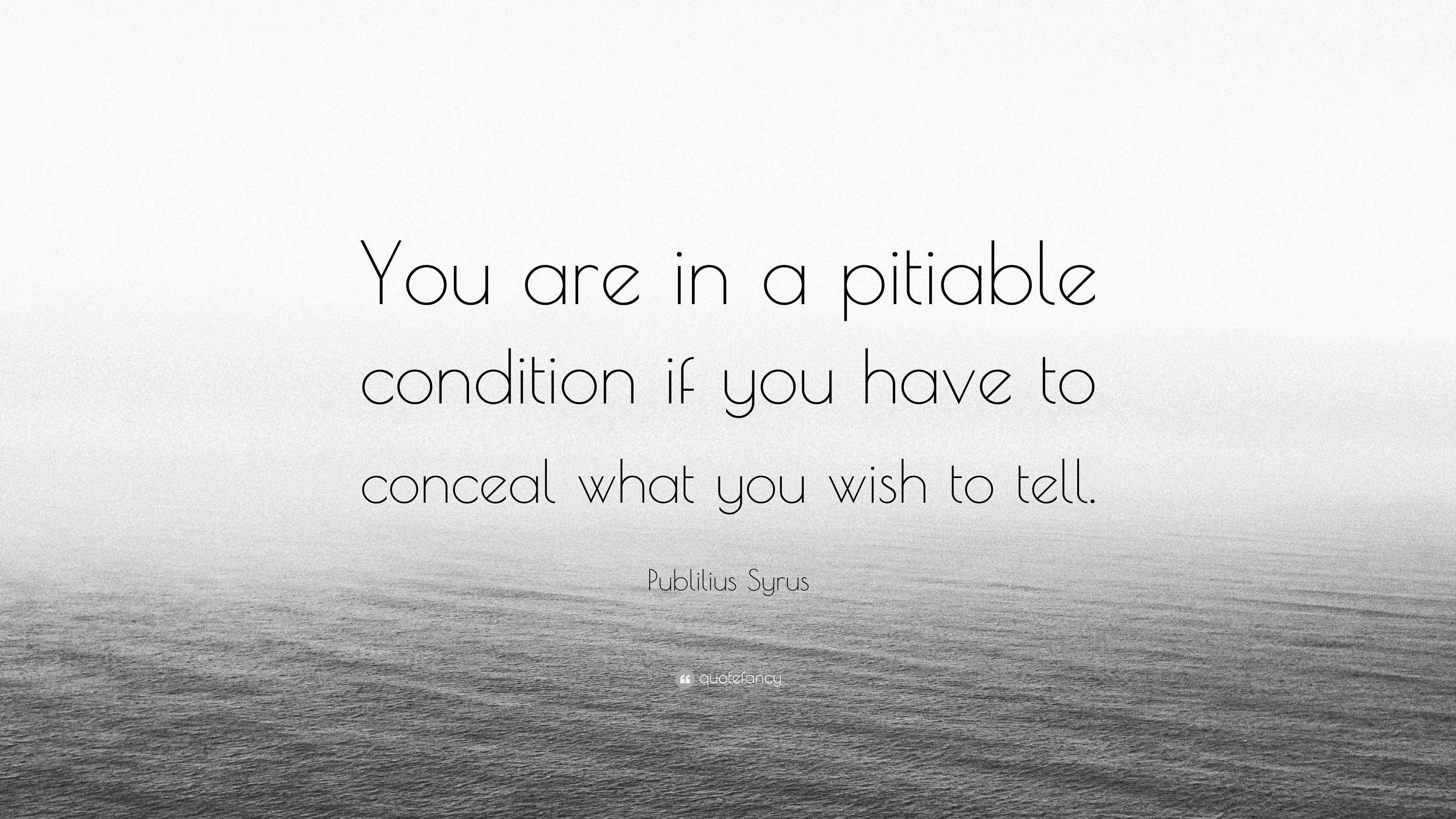Publilius Syrus Quote: “You are in a pitiable condition if you have to ...