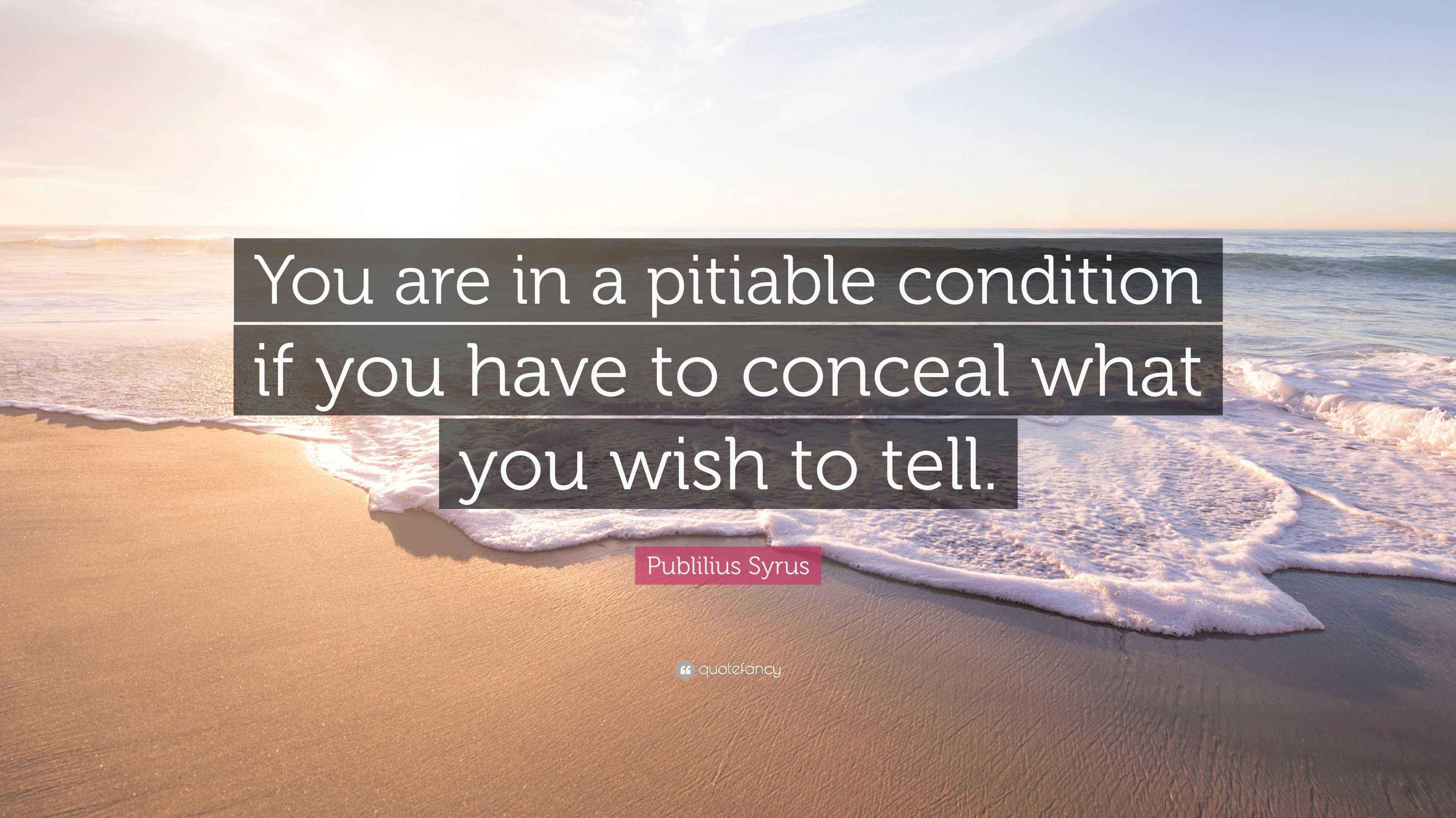 Publilius Syrus Quote: “You are in a pitiable condition if you have to ...