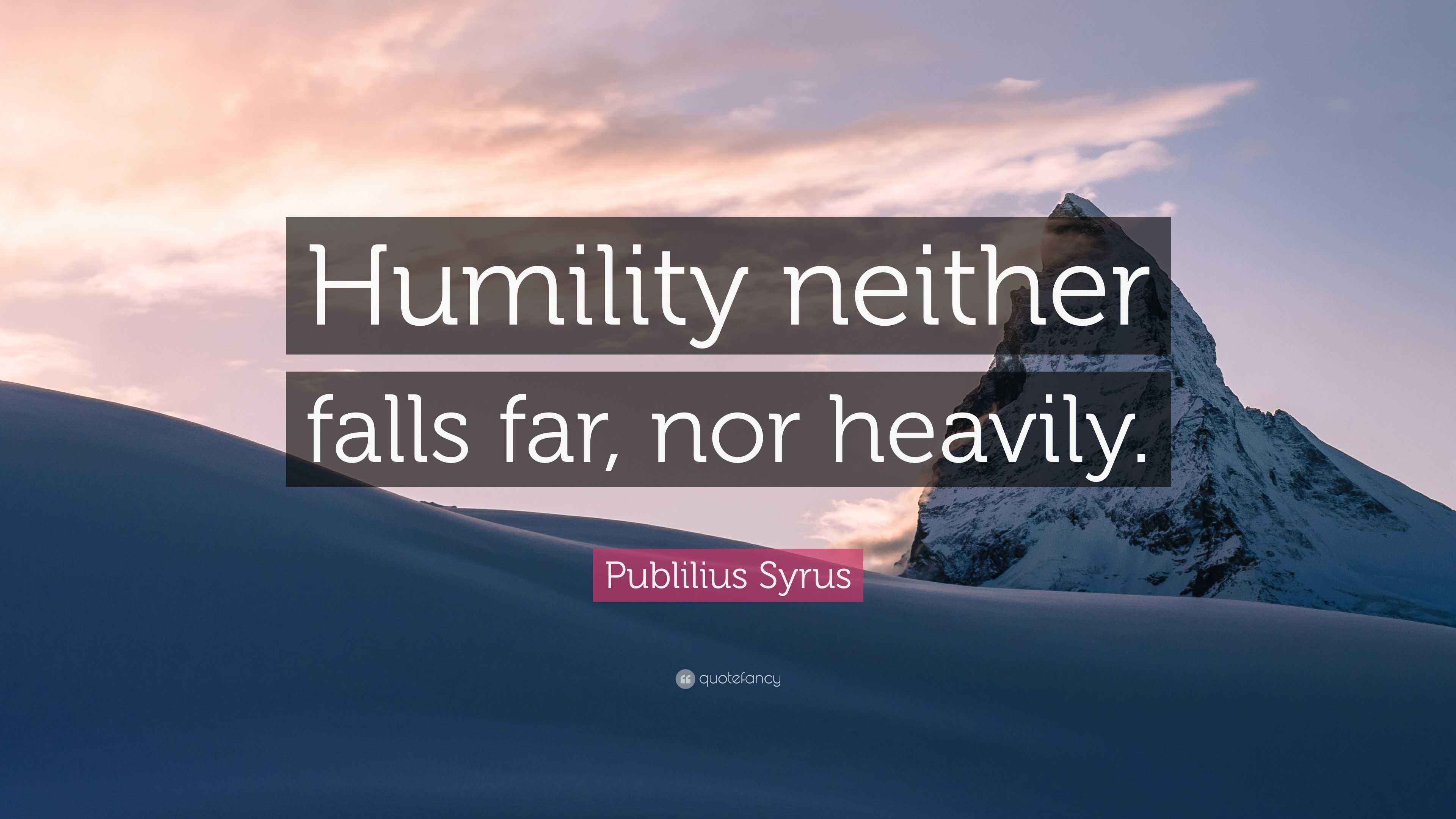 Publilius Syrus Quote: “Humility neither falls far, nor heavily.”