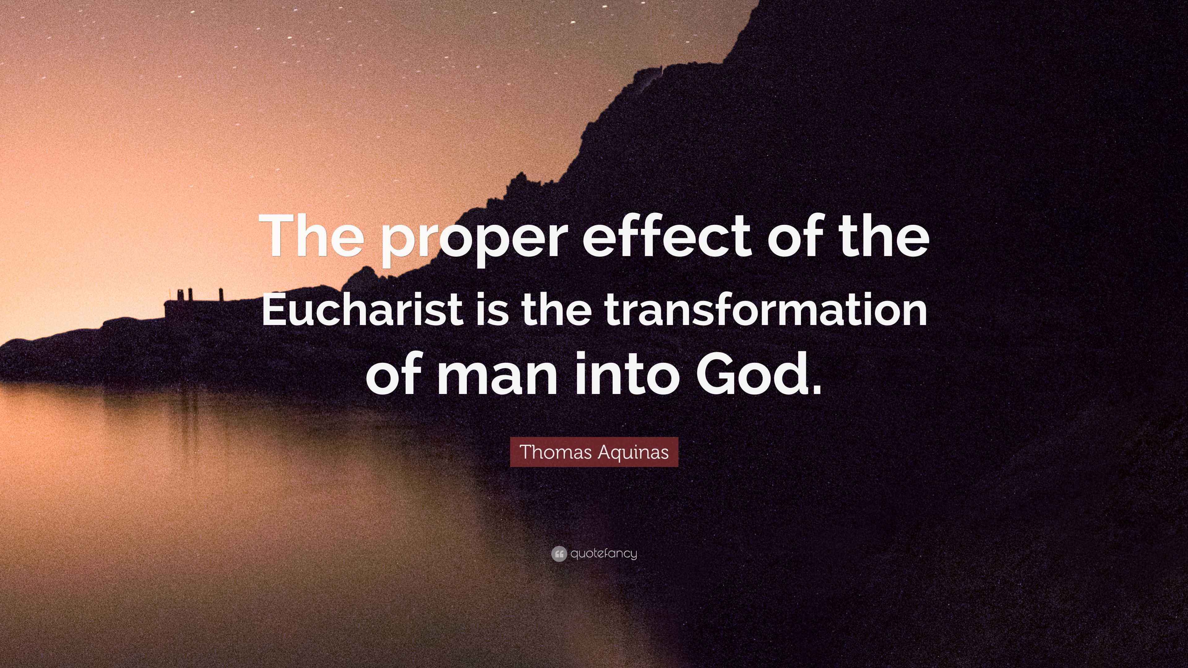 Thomas Aquinas Quote: “The proper effect of the Eucharist is the ...