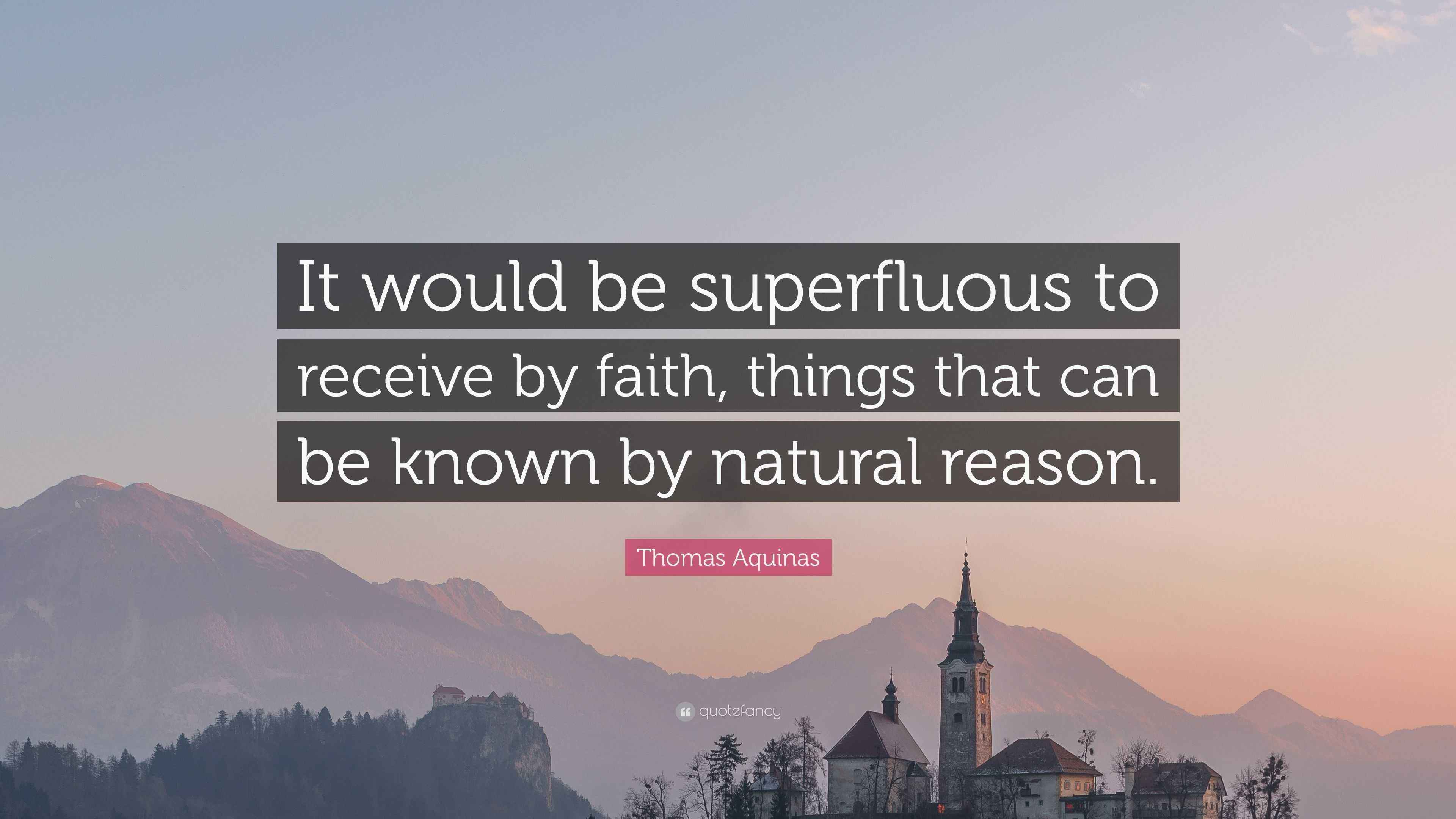 Thomas Aquinas Quote: “It would be superfluous to receive by faith ...