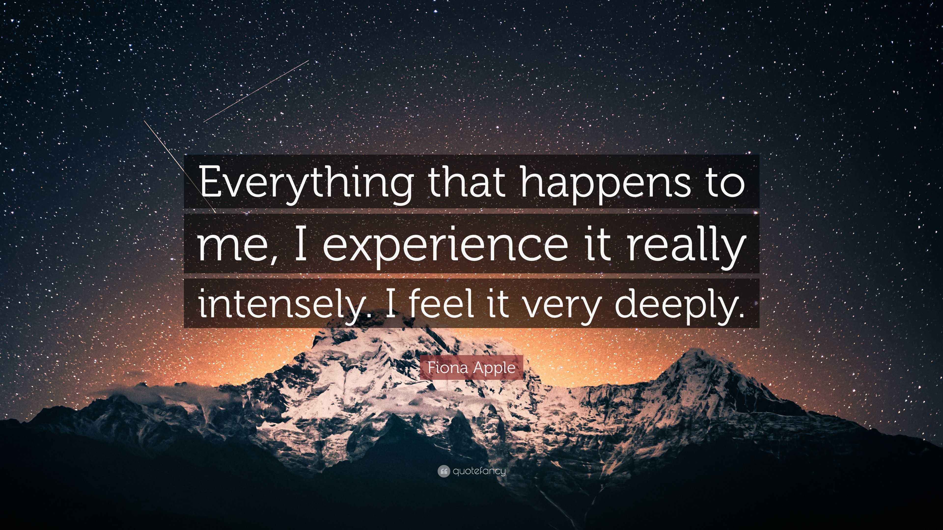 Fiona Apple Quote: “Everything that happens to me, I experience it ...