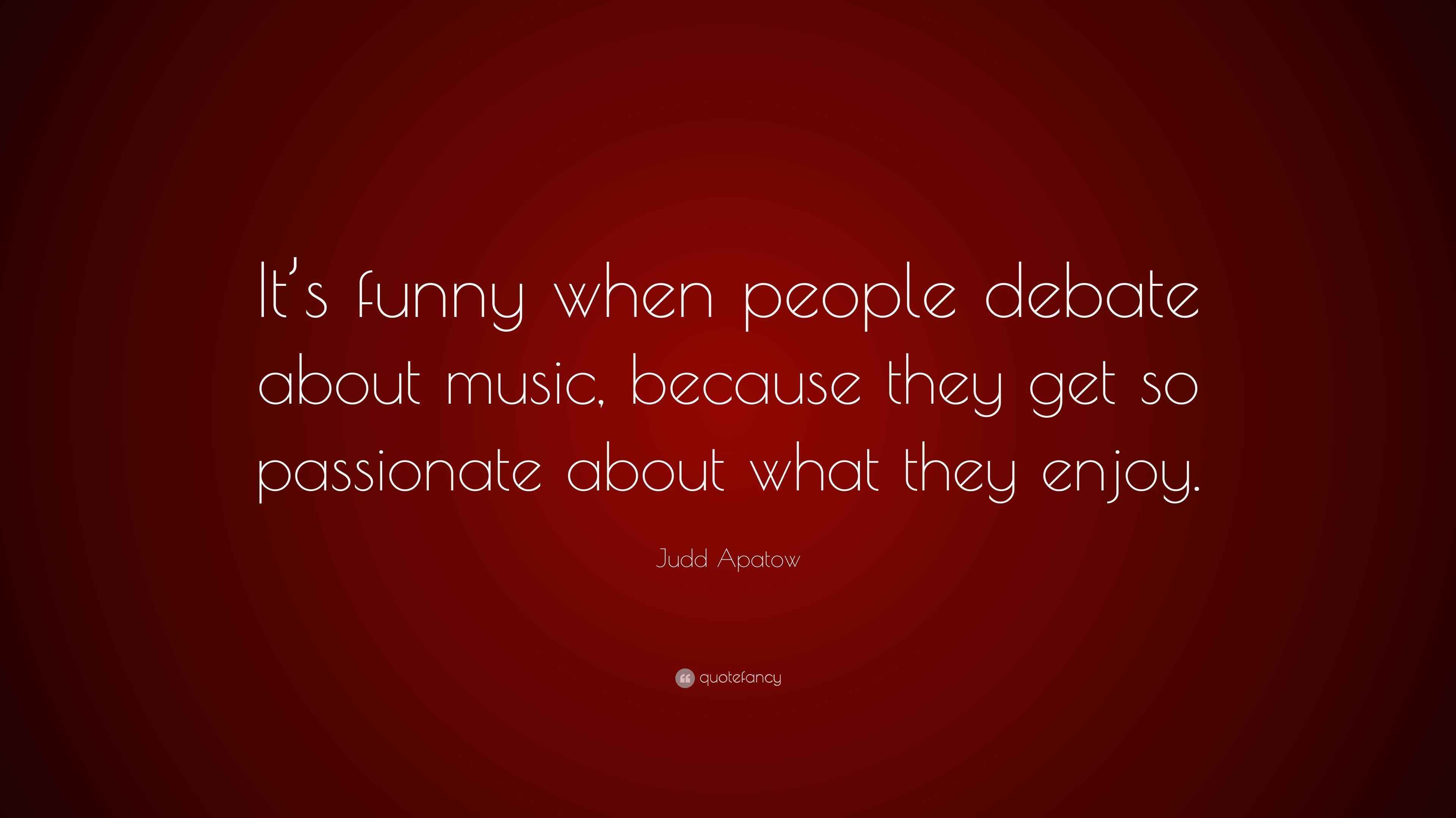 Judd Apatow Quote: “It’s funny when people debate about music, because ...