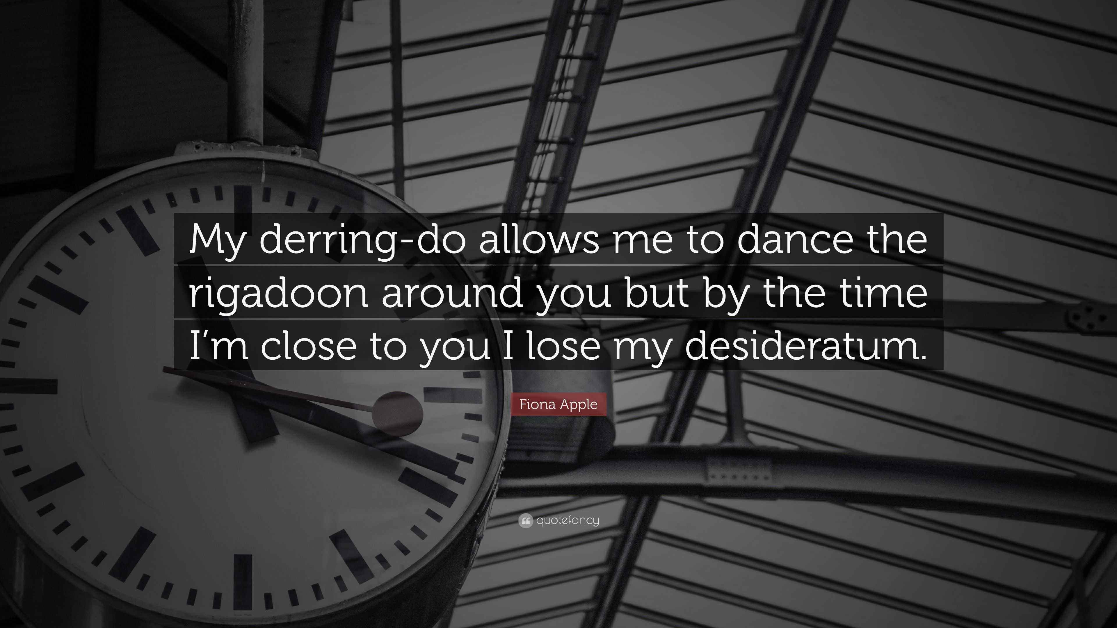 Fiona Apple Quote: “My derring-do allows me to dance the rigadoon ...