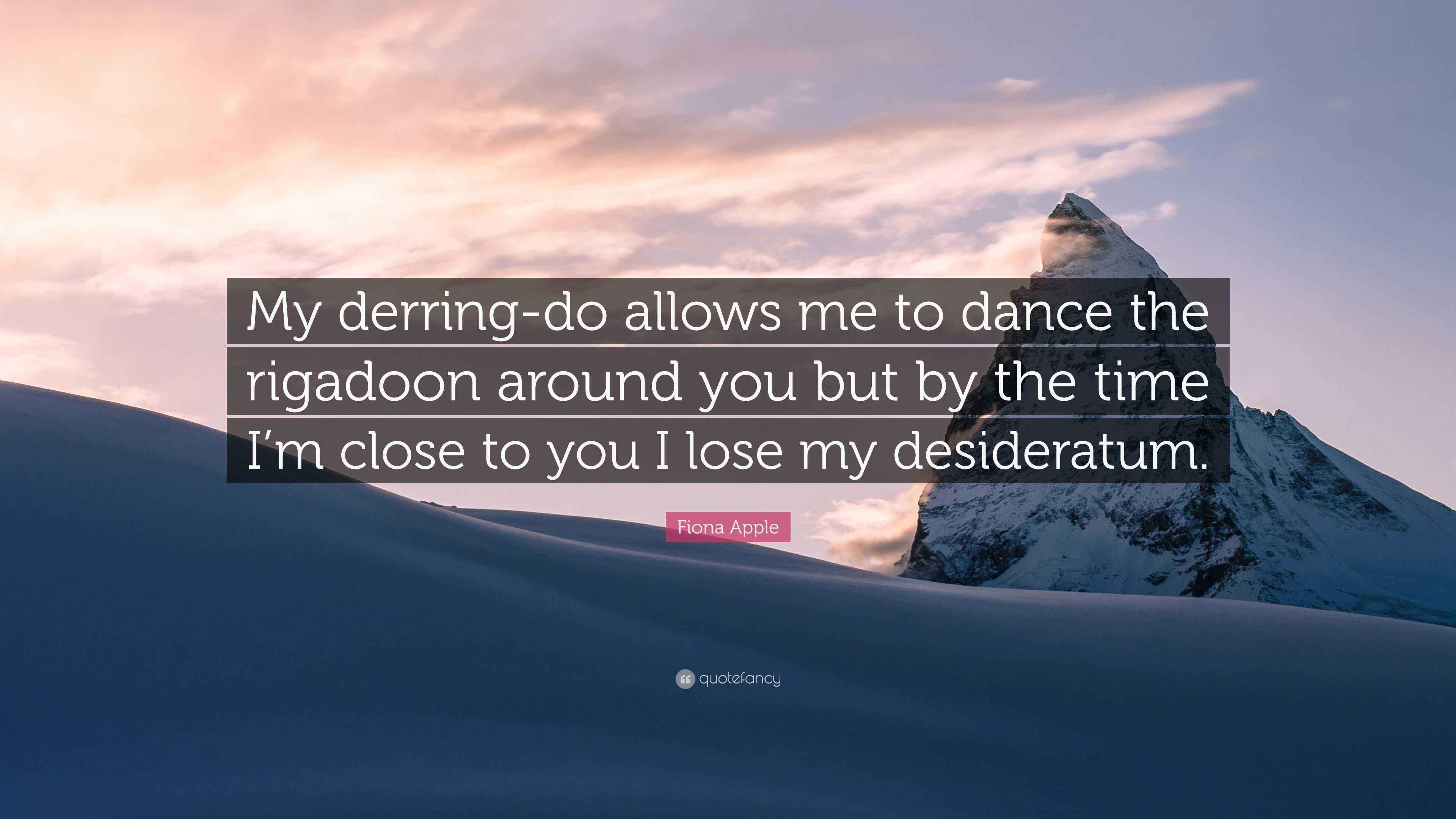 Fiona Apple Quote: “My derring-do allows me to dance the rigadoon ...