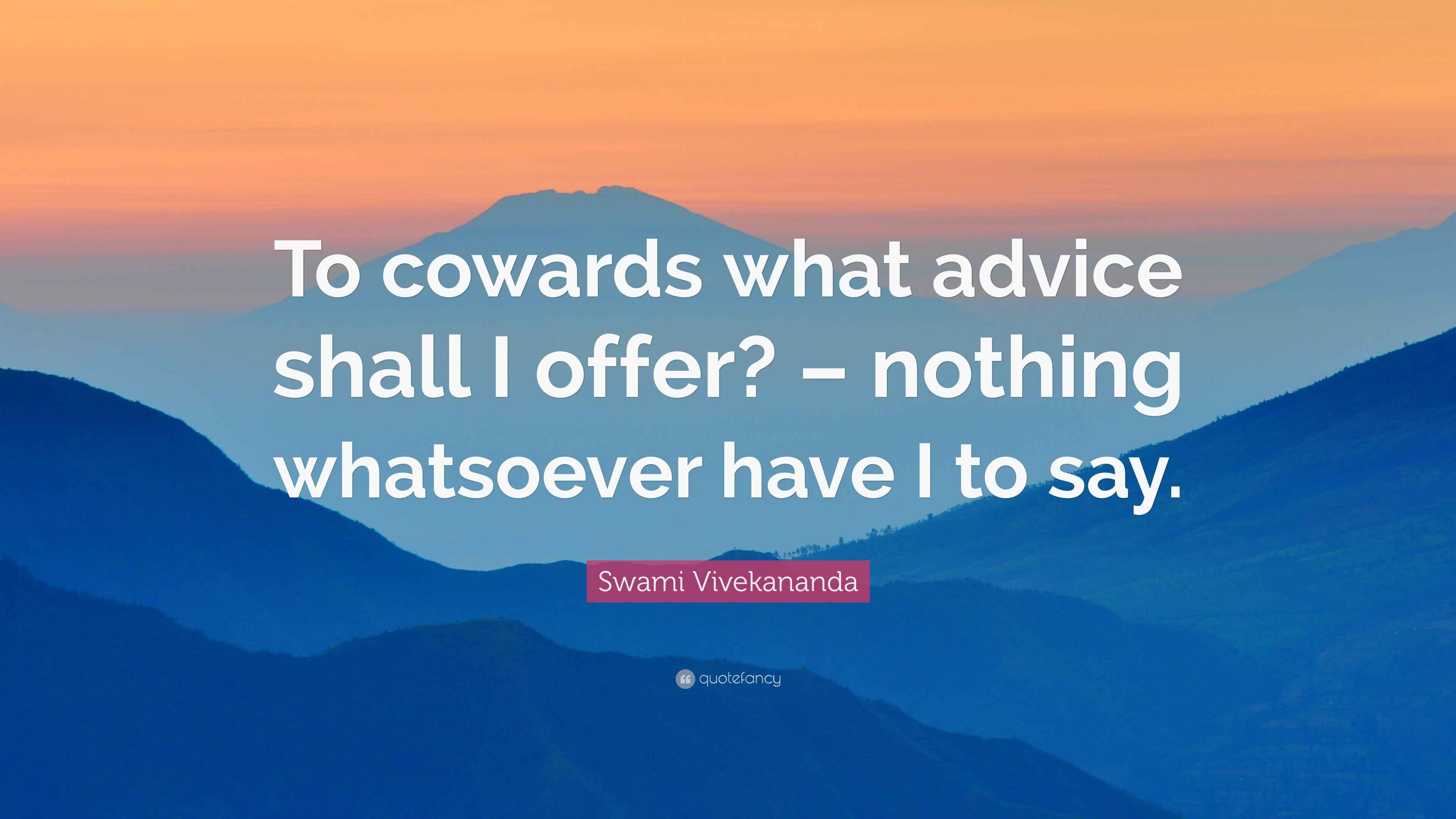 Swami Vivekananda Quote: “To cowards what advice shall I offer ...