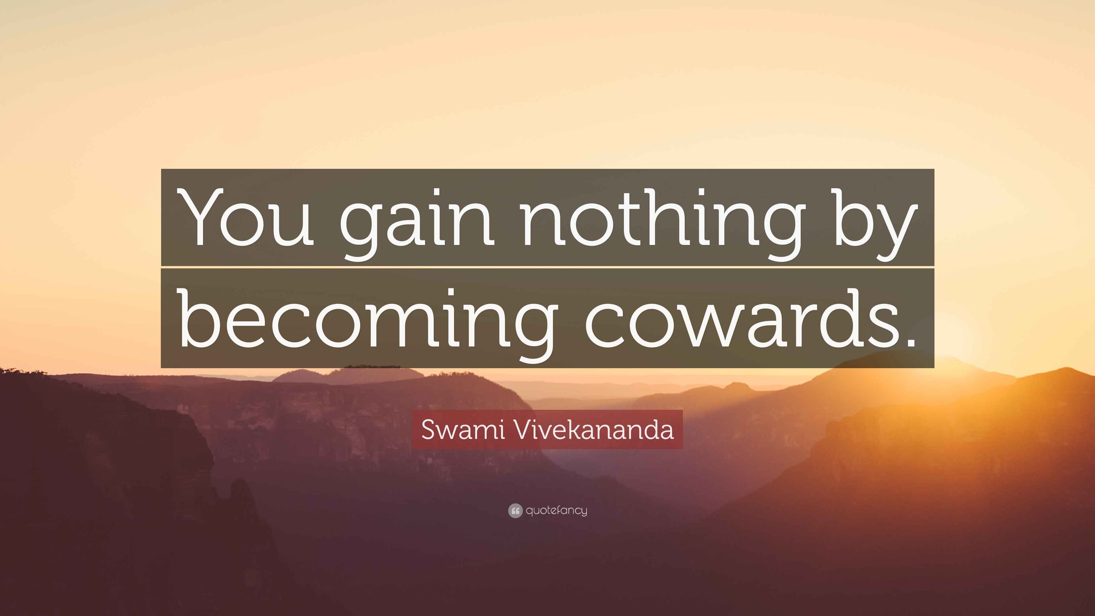 Swami Vivekananda Quote: “You gain nothing by becoming cowards.”