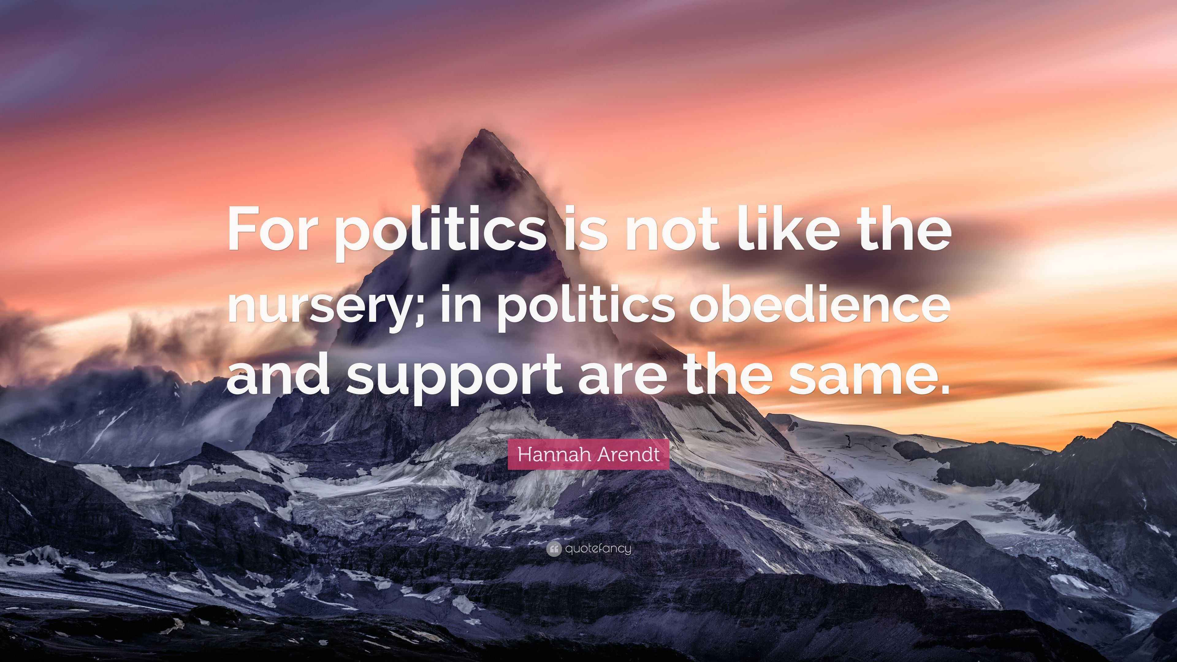 Hannah Arendt Quote: “For politics is not like the nursery; in politics ...