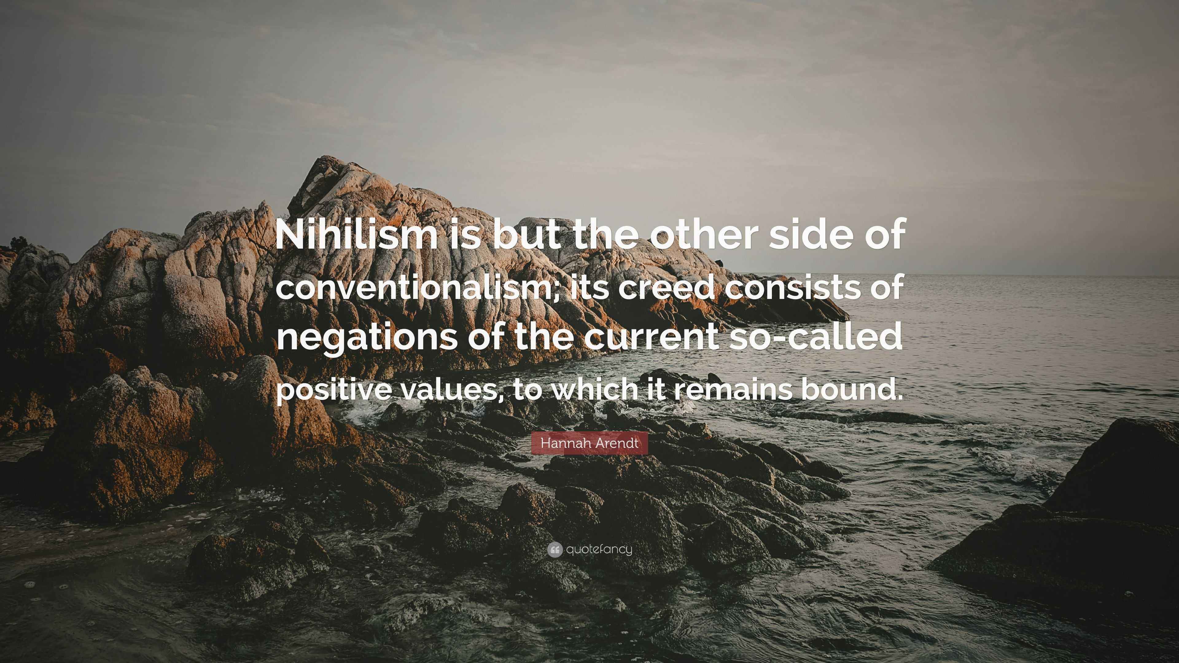 Hannah Arendt Quote: “Nihilism is but the other side of conventionalism ...