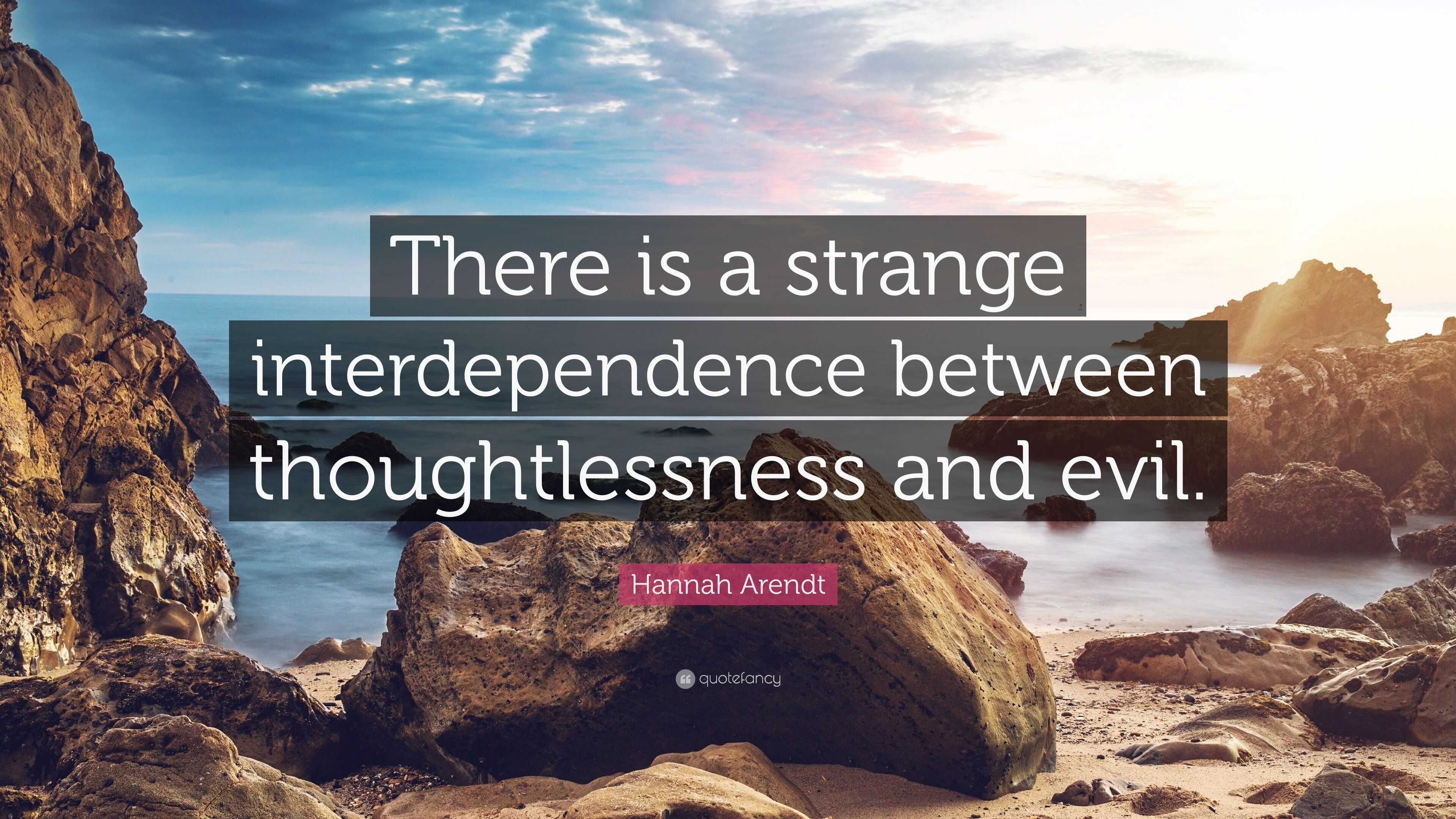 Hannah Arendt Quote: “There is a strange interdependence between ...