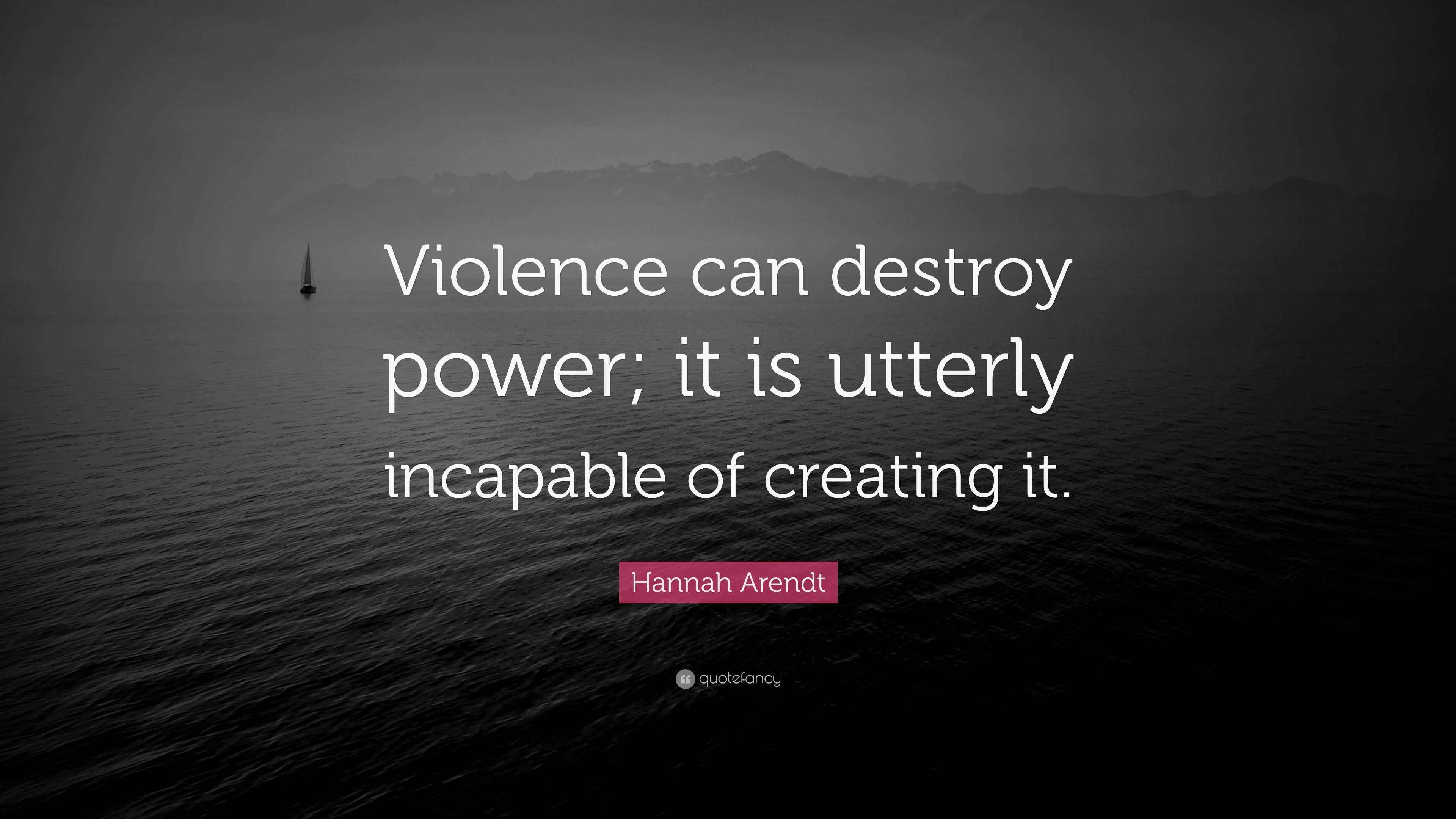Hannah Arendt Quote: “Violence can destroy power; it is utterly ...