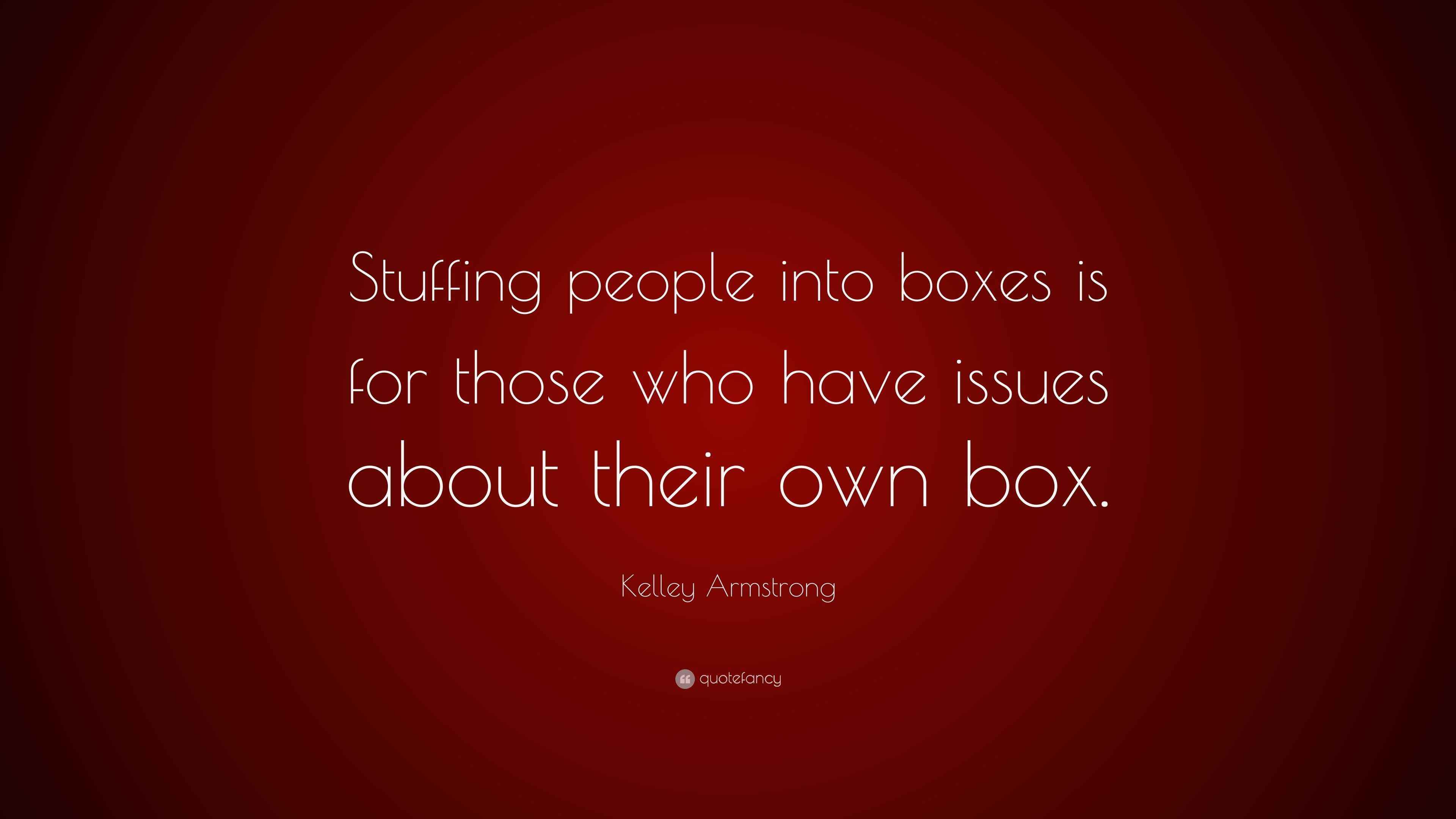 Kelley Armstrong Quote: “Stuffing people into boxes is for those who ...