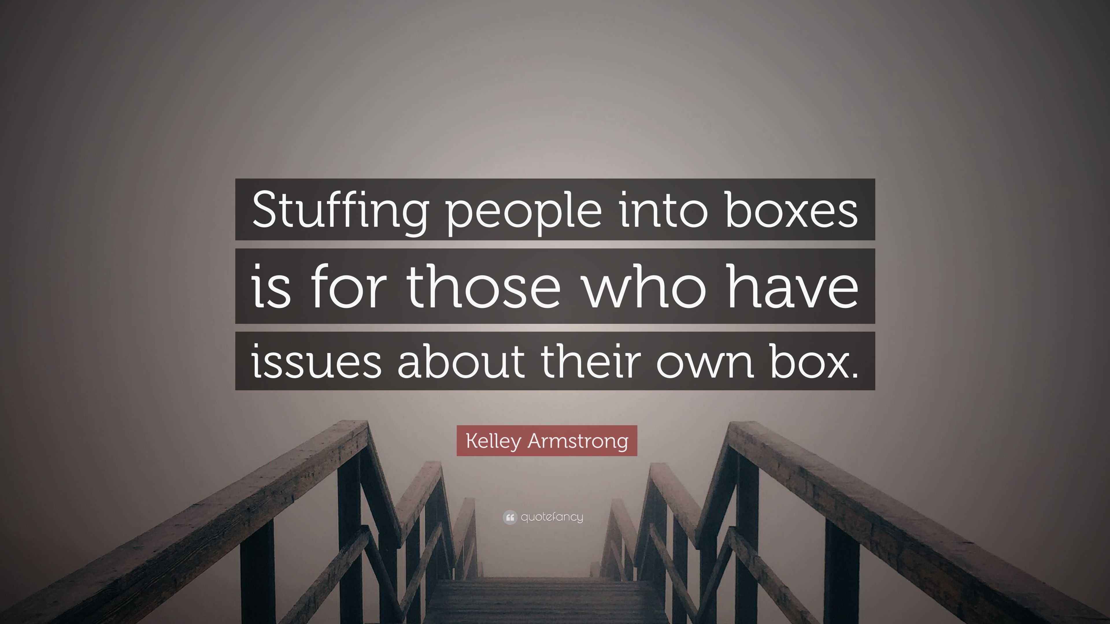 Kelley Armstrong Quote: “Stuffing people into boxes is for those who ...