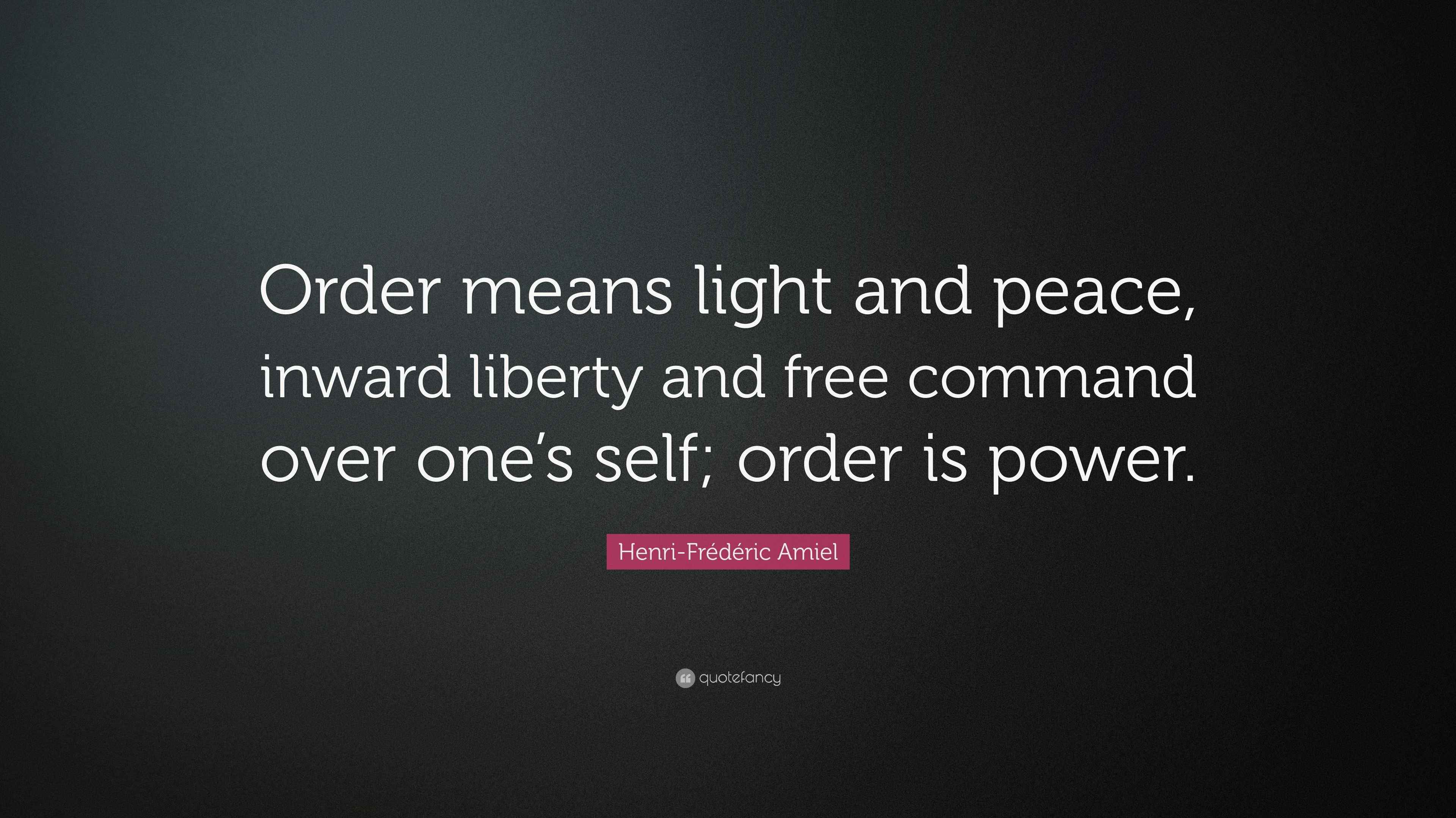 Henri-Frédéric Amiel Quote: “Order means light and peace, inward ...