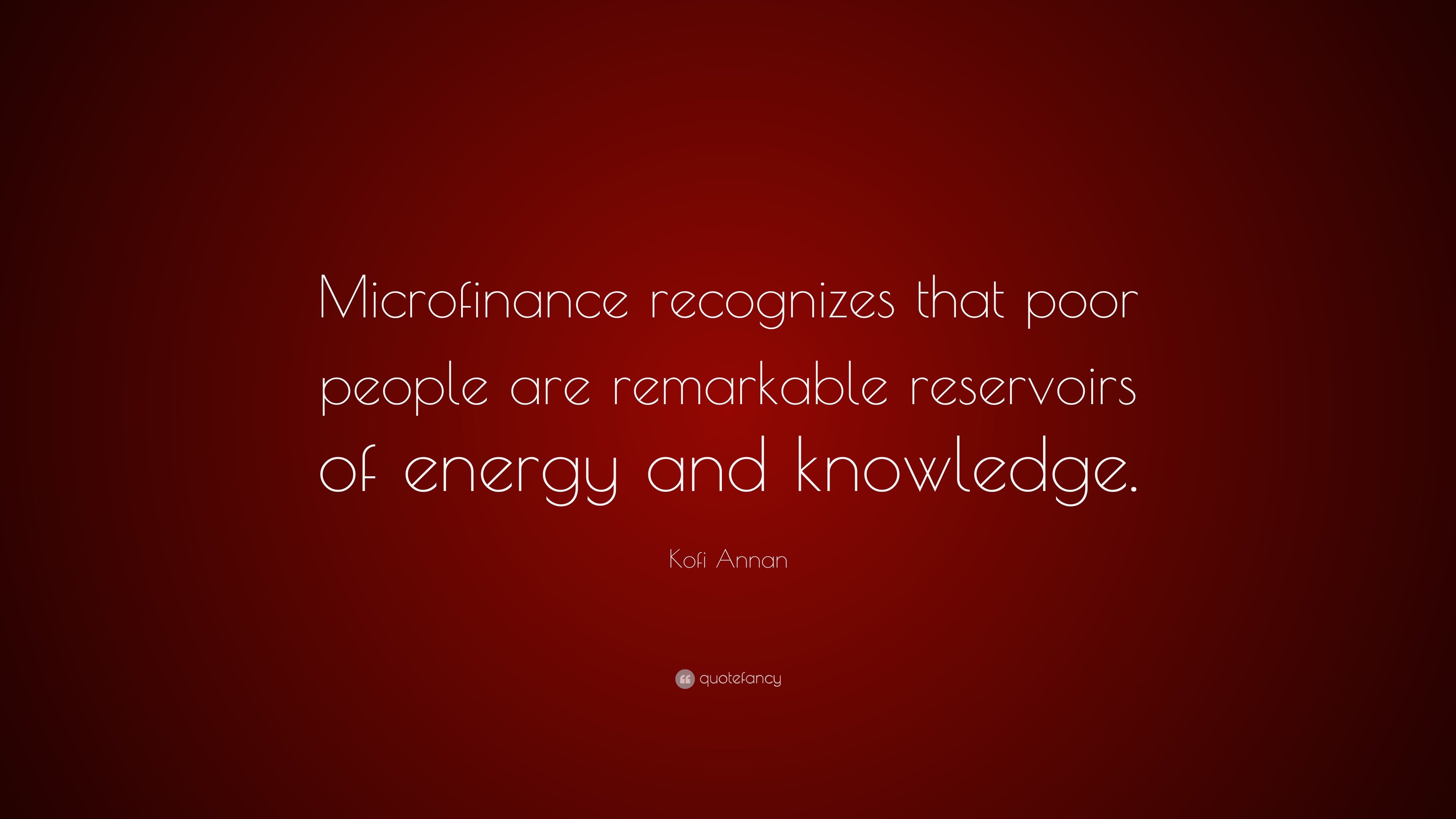 Kofi Annan Quote: “Microfinance recognizes that poor people are ...