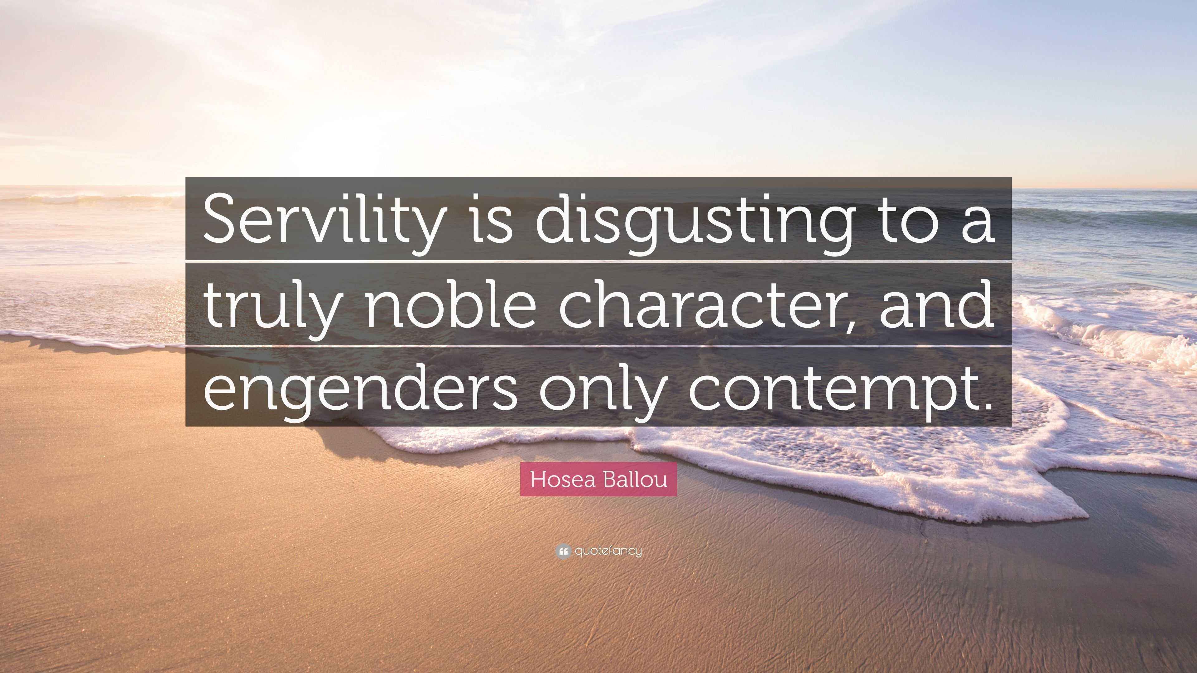 Hosea Ballou Quote: “Servility is disgusting to a truly noble character ...