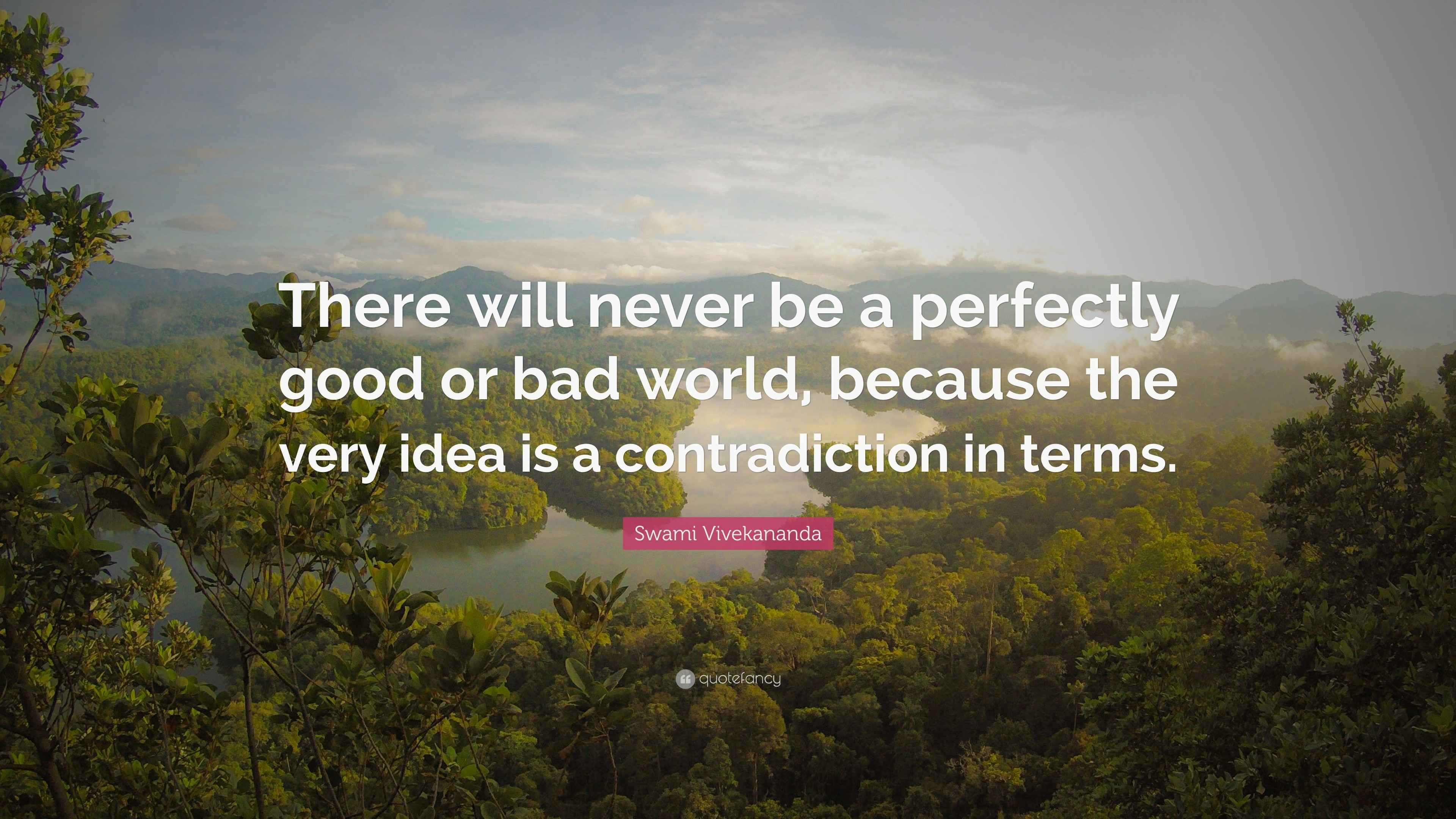 Swami Vivekananda Quote: “There will never be a perfectly good or bad ...