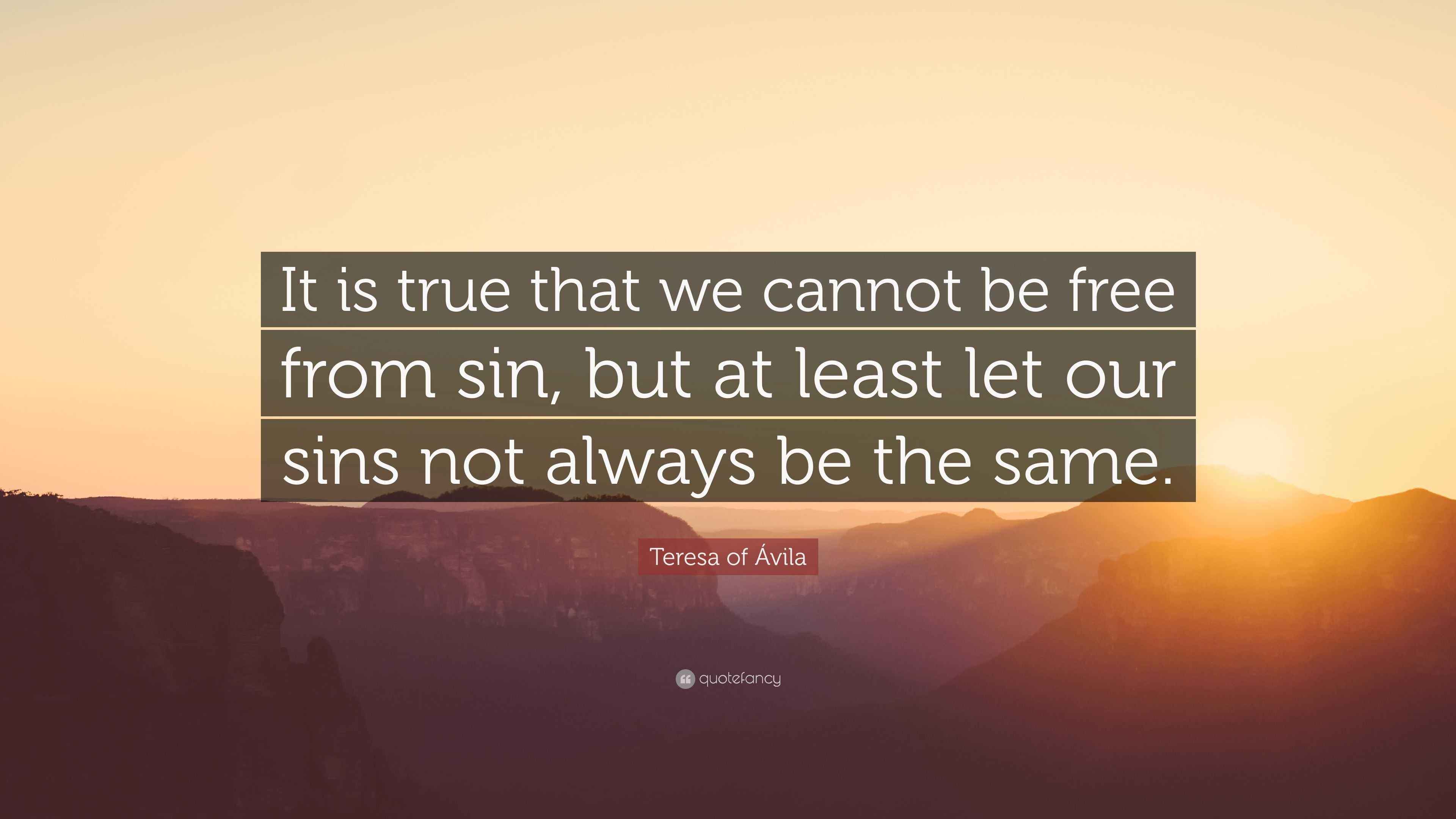 Teresa of Ávila Quote: “It is true that we cannot be free from sin, but ...