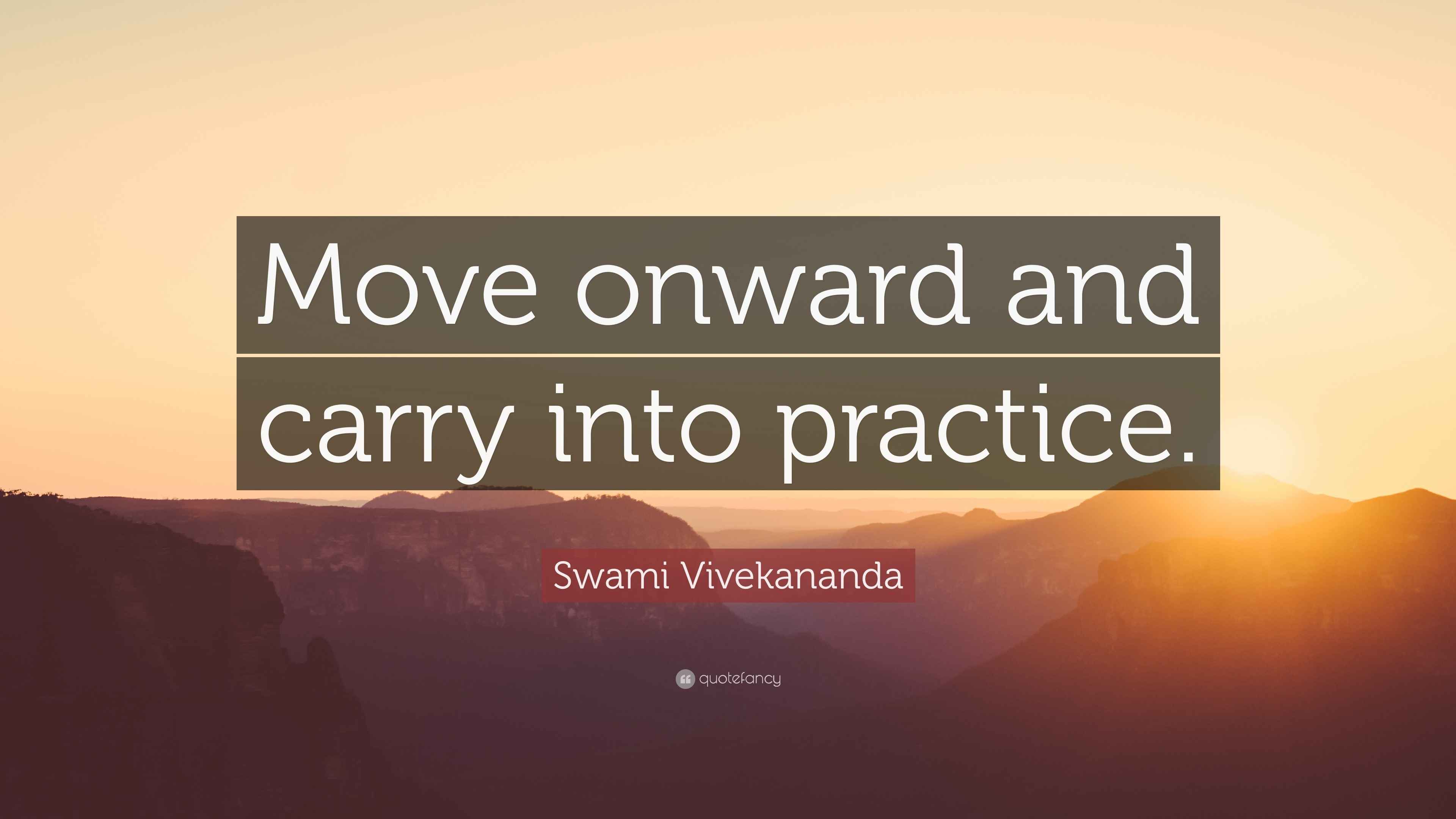 Swami Vivekananda Quote: “Move onward and carry into practice.”