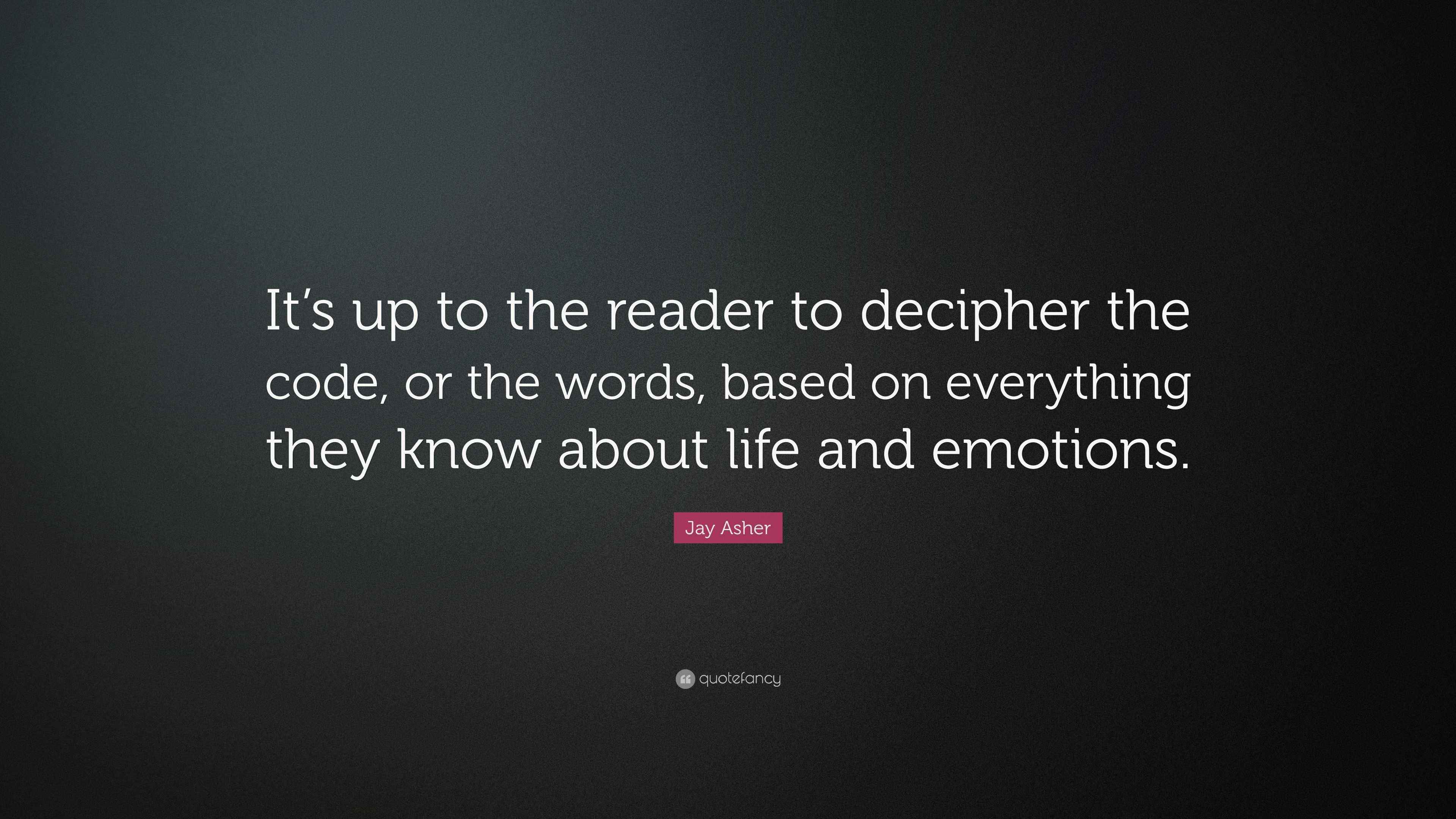 Jay Asher Quote: “It’s up to the reader to decipher the code, or the ...