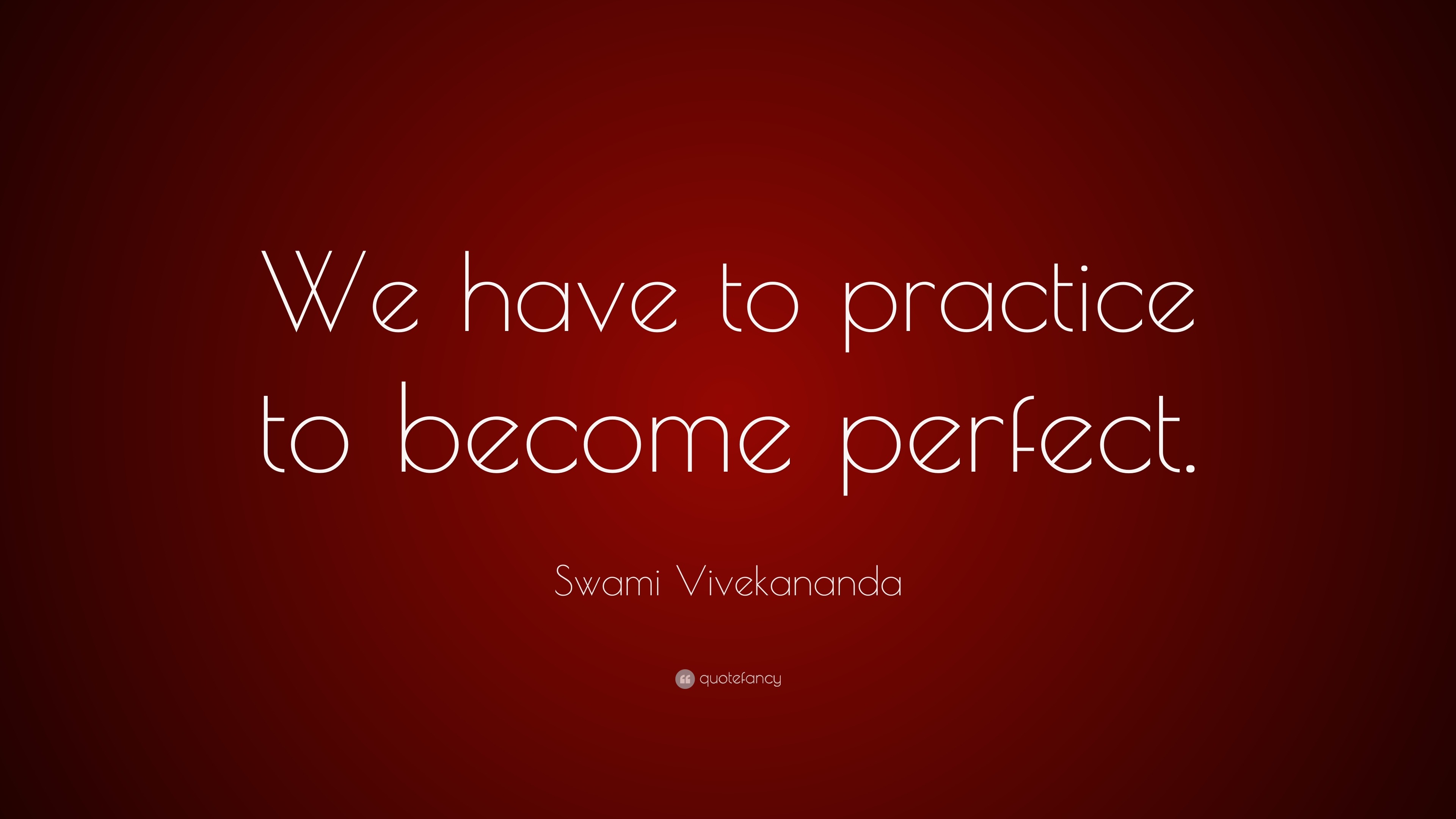Swami Vivekananda Quote: “We have to practice to become perfect.”