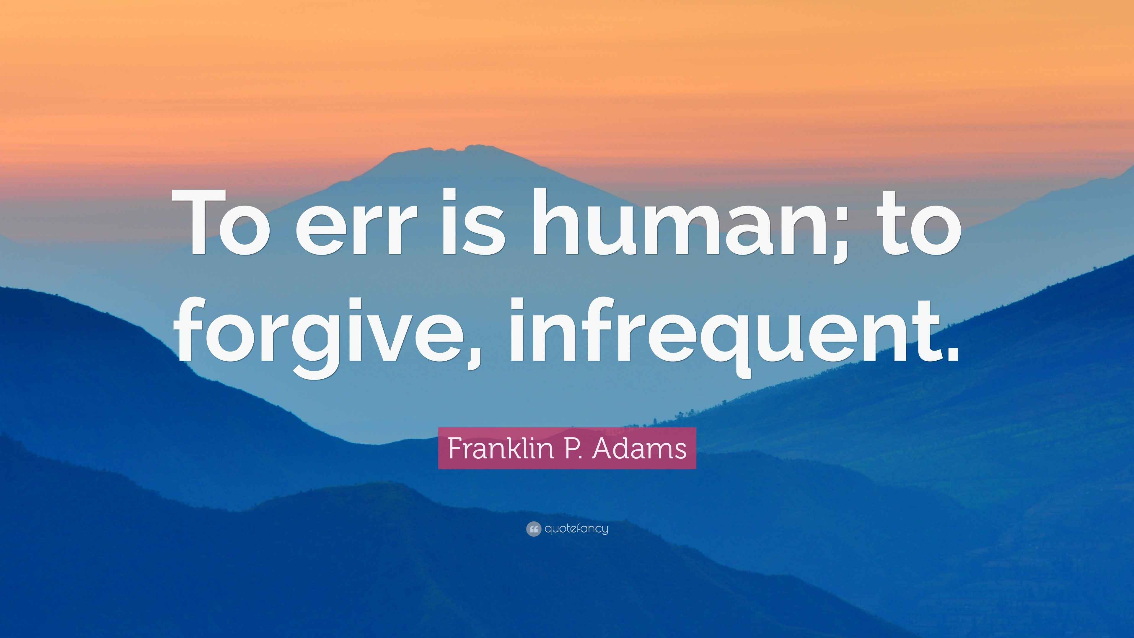 Franklin P. Adams Quote: “To err is human; to forgive, infrequent.”