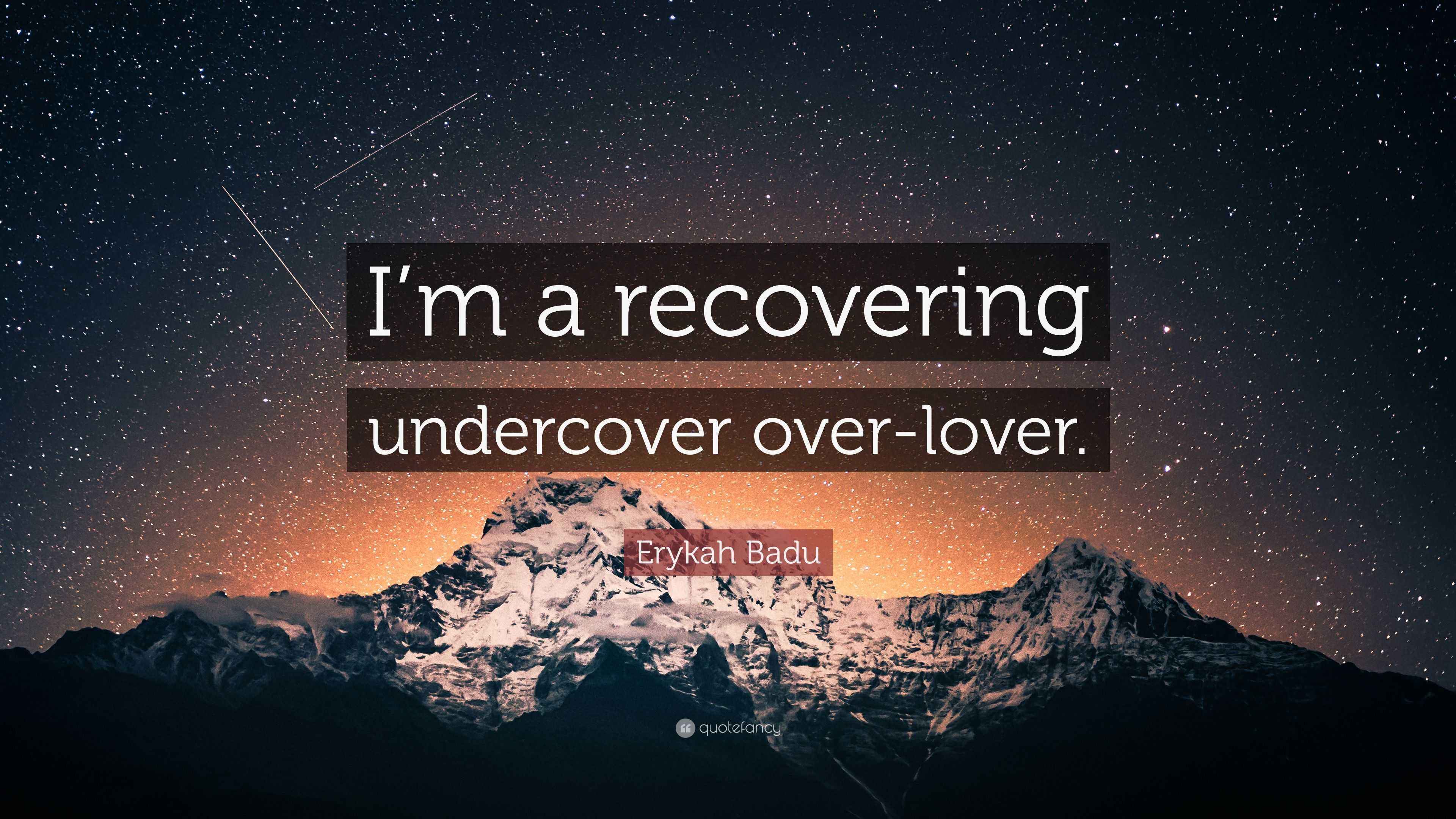 Erykah Badu Quote: “I’m a recovering undercover over-lover.”