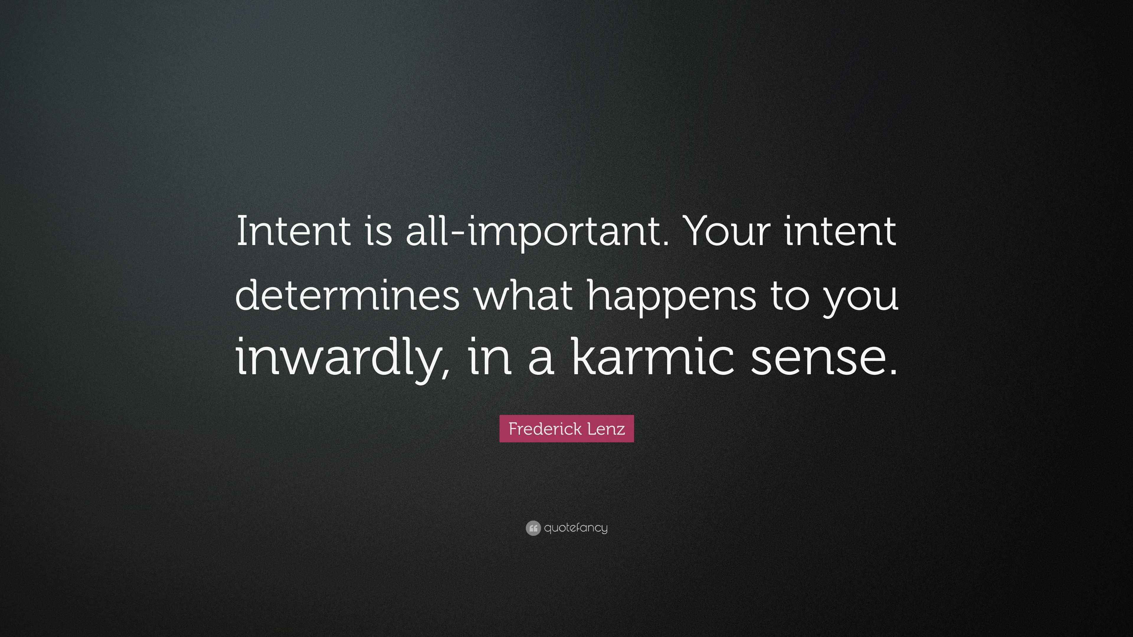 Frederick Lenz Quote: “Intent is all-important. Your intent determines ...