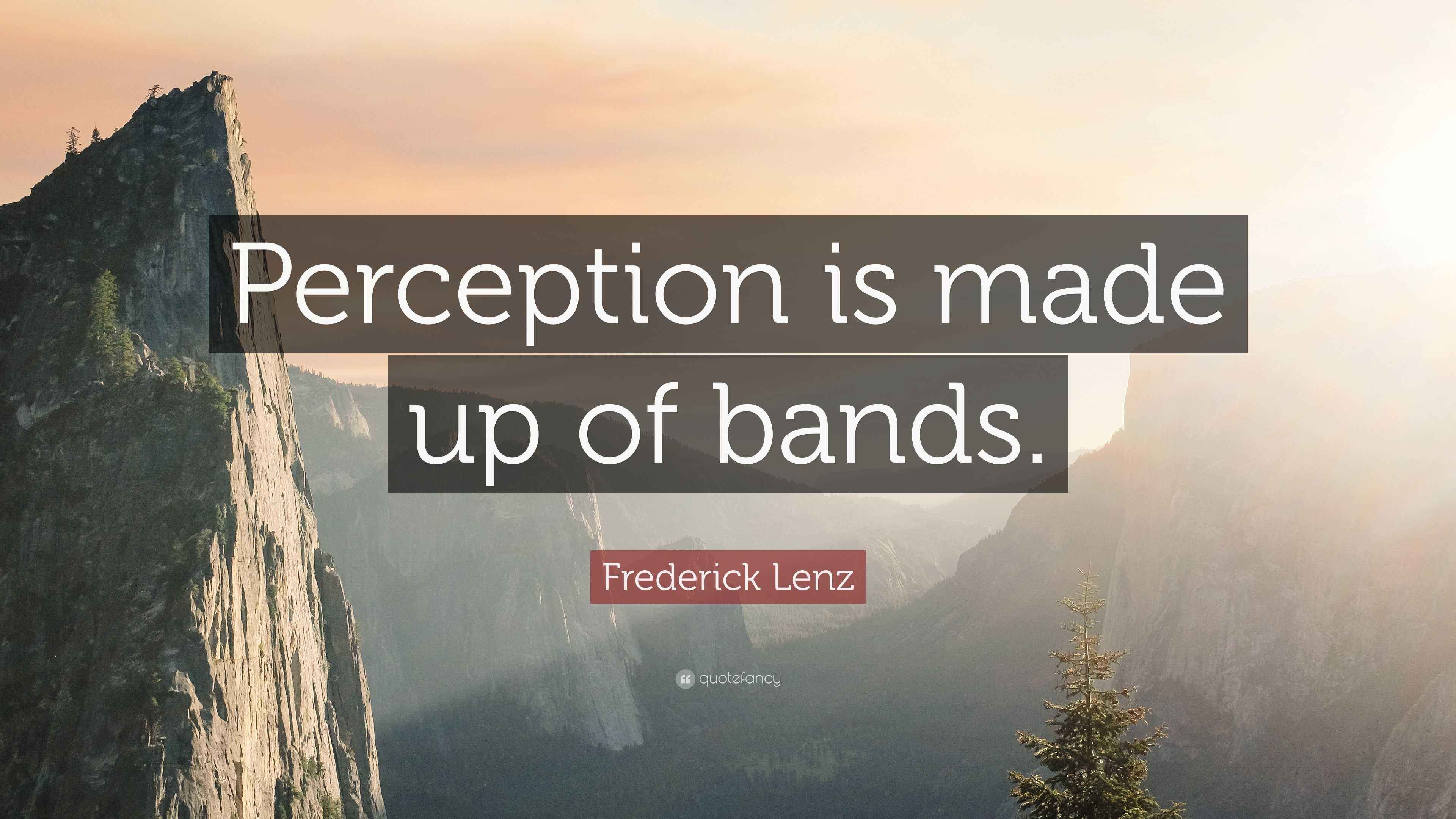 Frederick Lenz Quote: “Perception is made up of bands.”