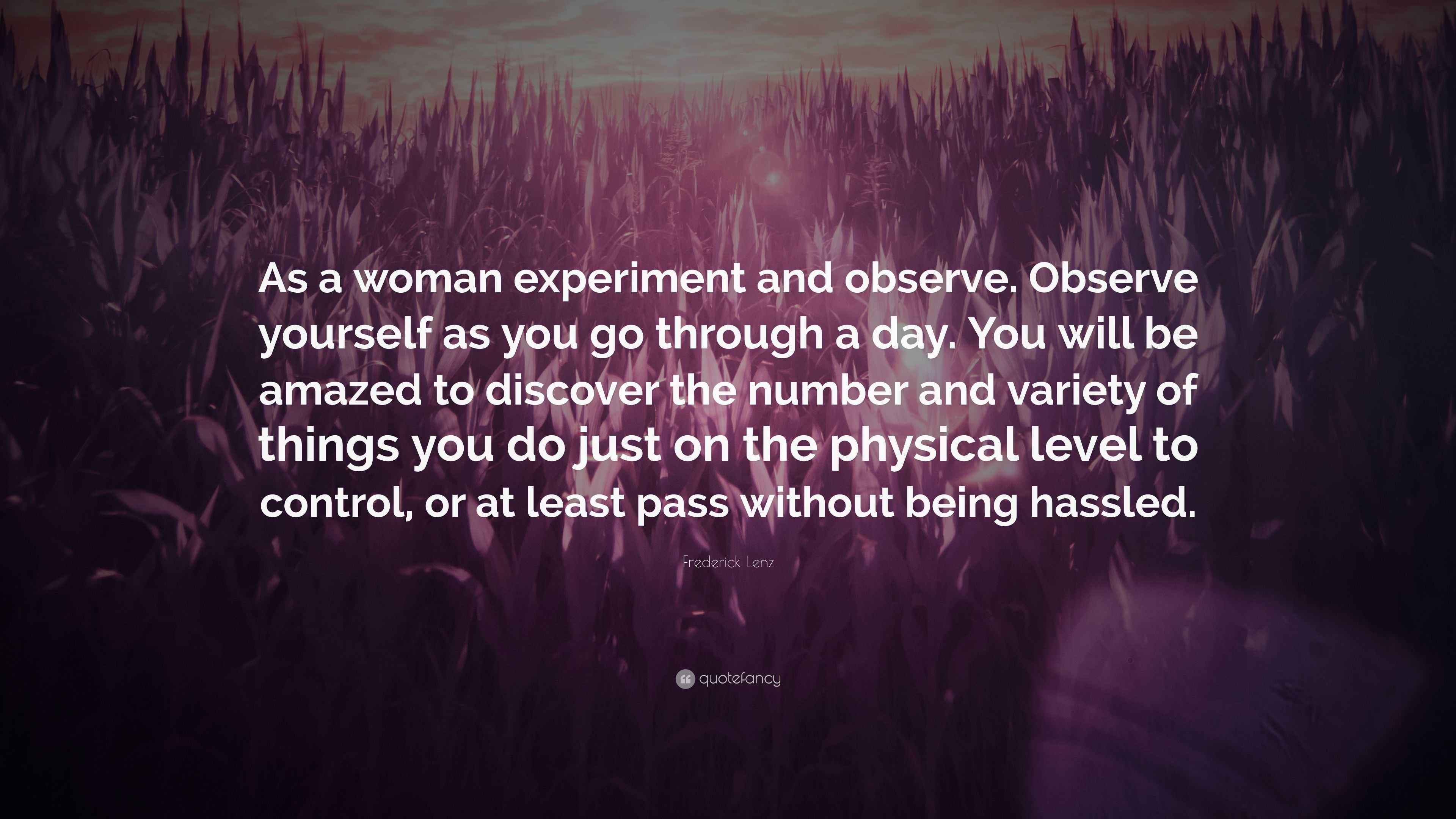 Frederick Lenz Quote: “As a woman experiment and observe. Observe ...