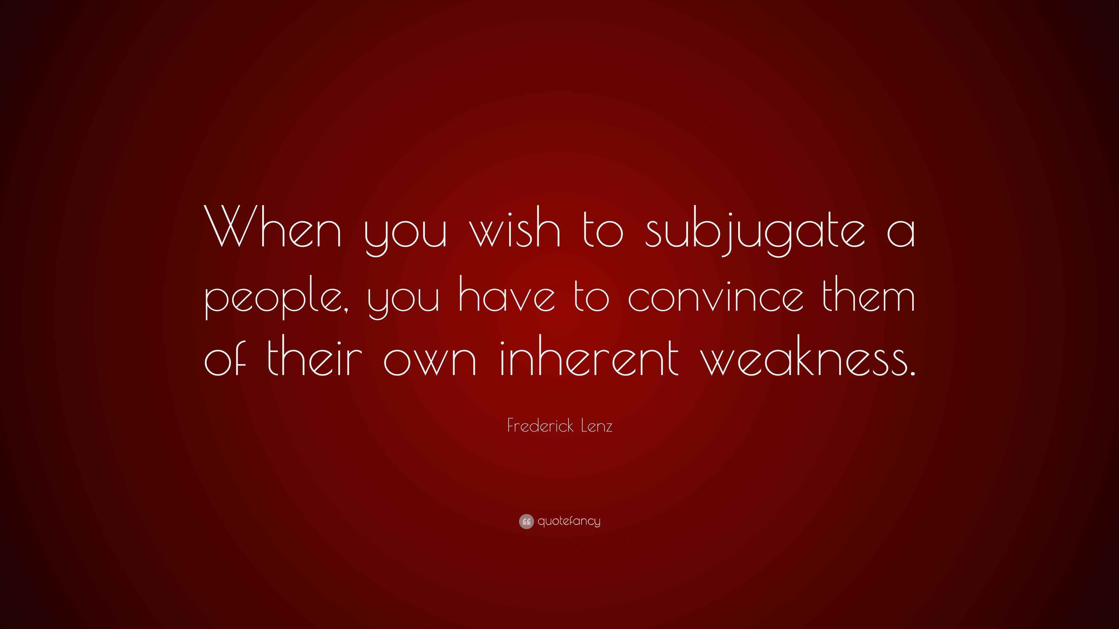 Frederick Lenz Quote: “When you wish to subjugate a people, you have to ...