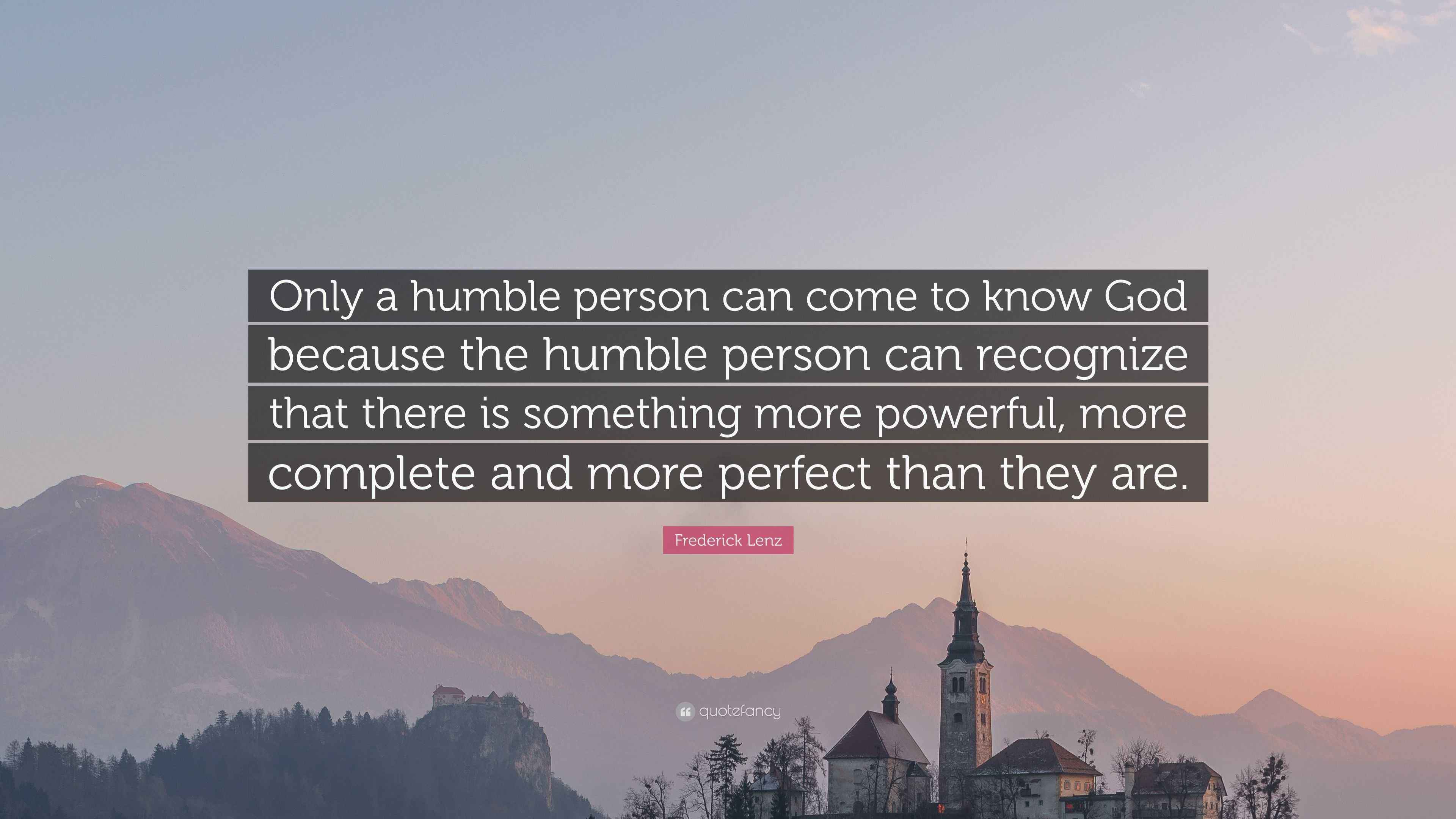 Frederick Lenz Quote: “Only a humble person can come to know God ...