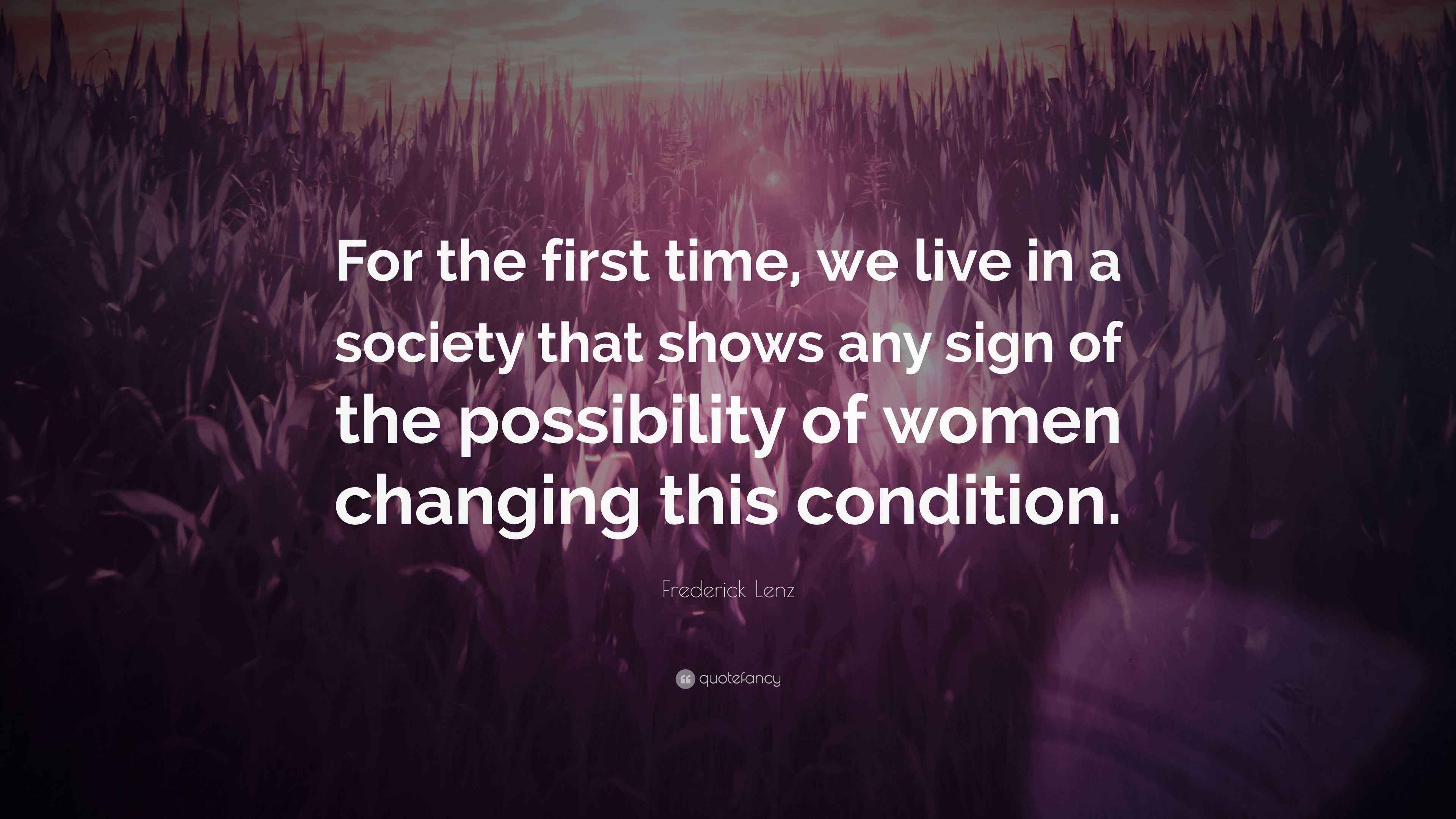 Frederick Lenz Quote: “For the first time, we live in a society that ...