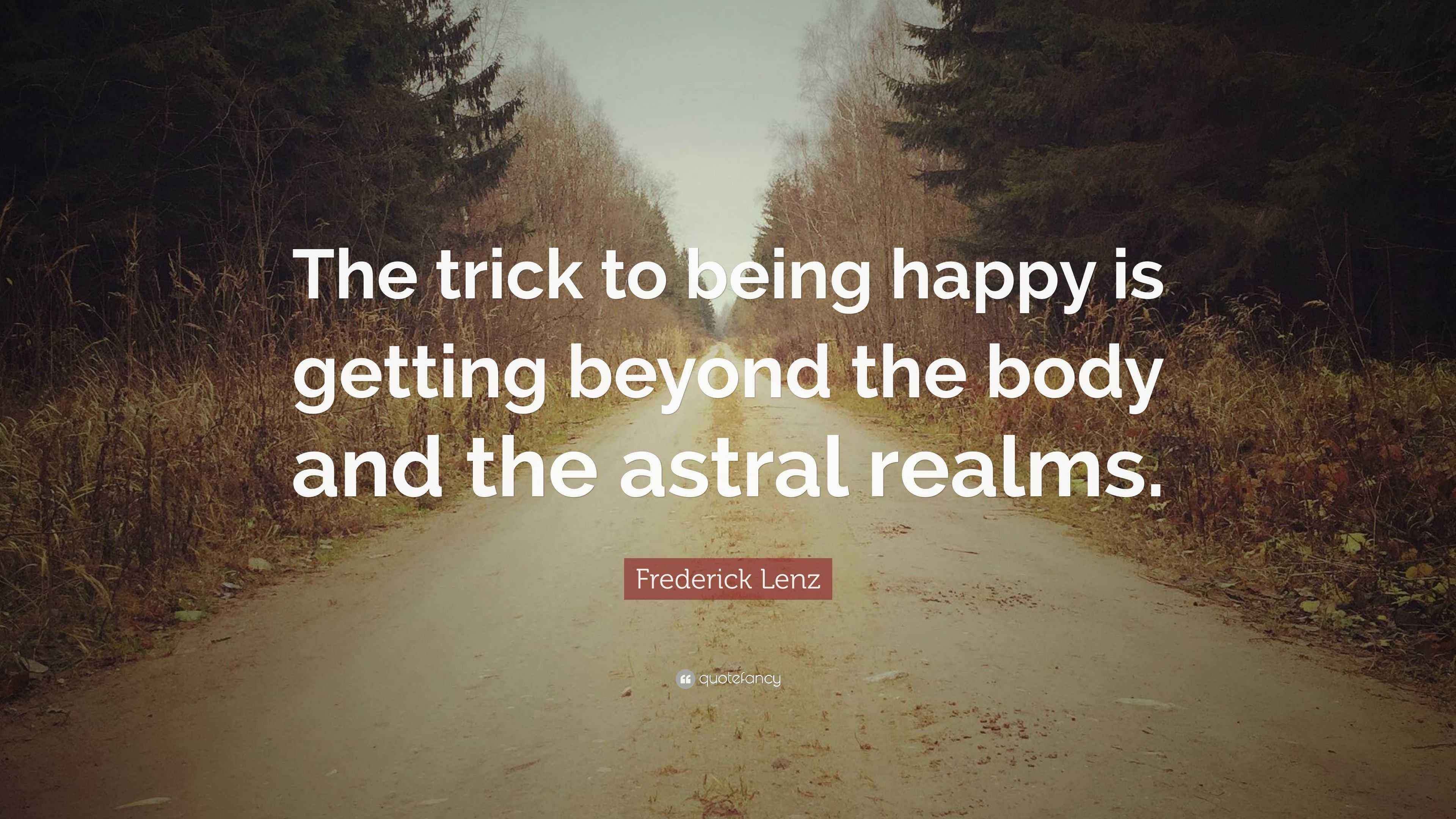 Frederick Lenz Quote: “The trick to being happy is getting beyond the ...