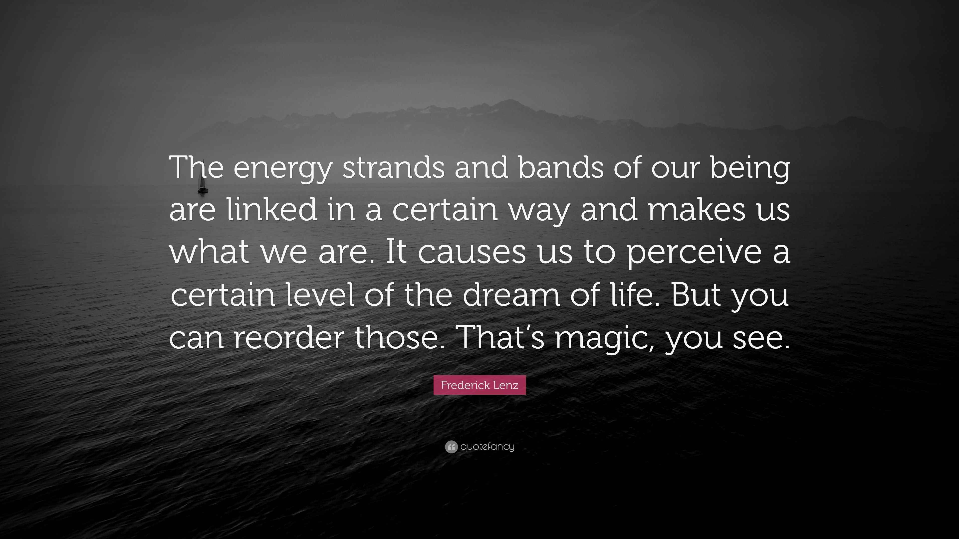 Frederick Lenz Quote: “The energy strands and bands of our being are ...